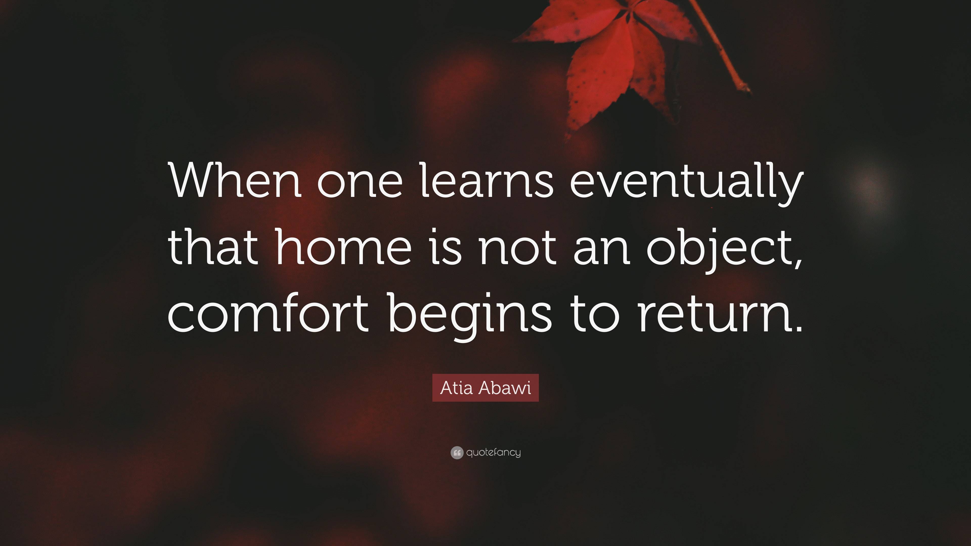 Atia Abawi Quote: “When one learns eventually that home is not an ...