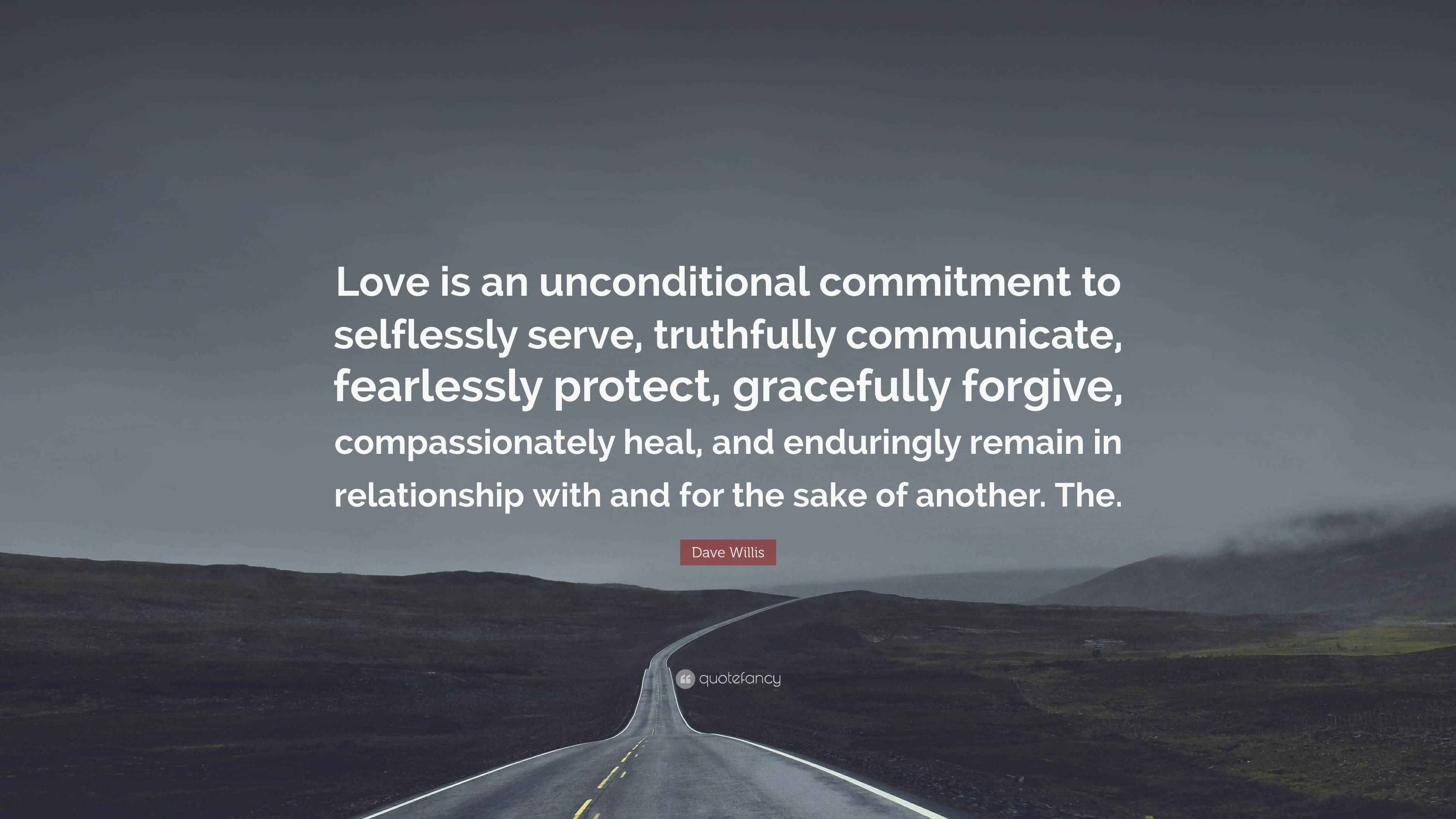 Dave Willis Quote: “Love is an unconditional commitment to selflessly ...