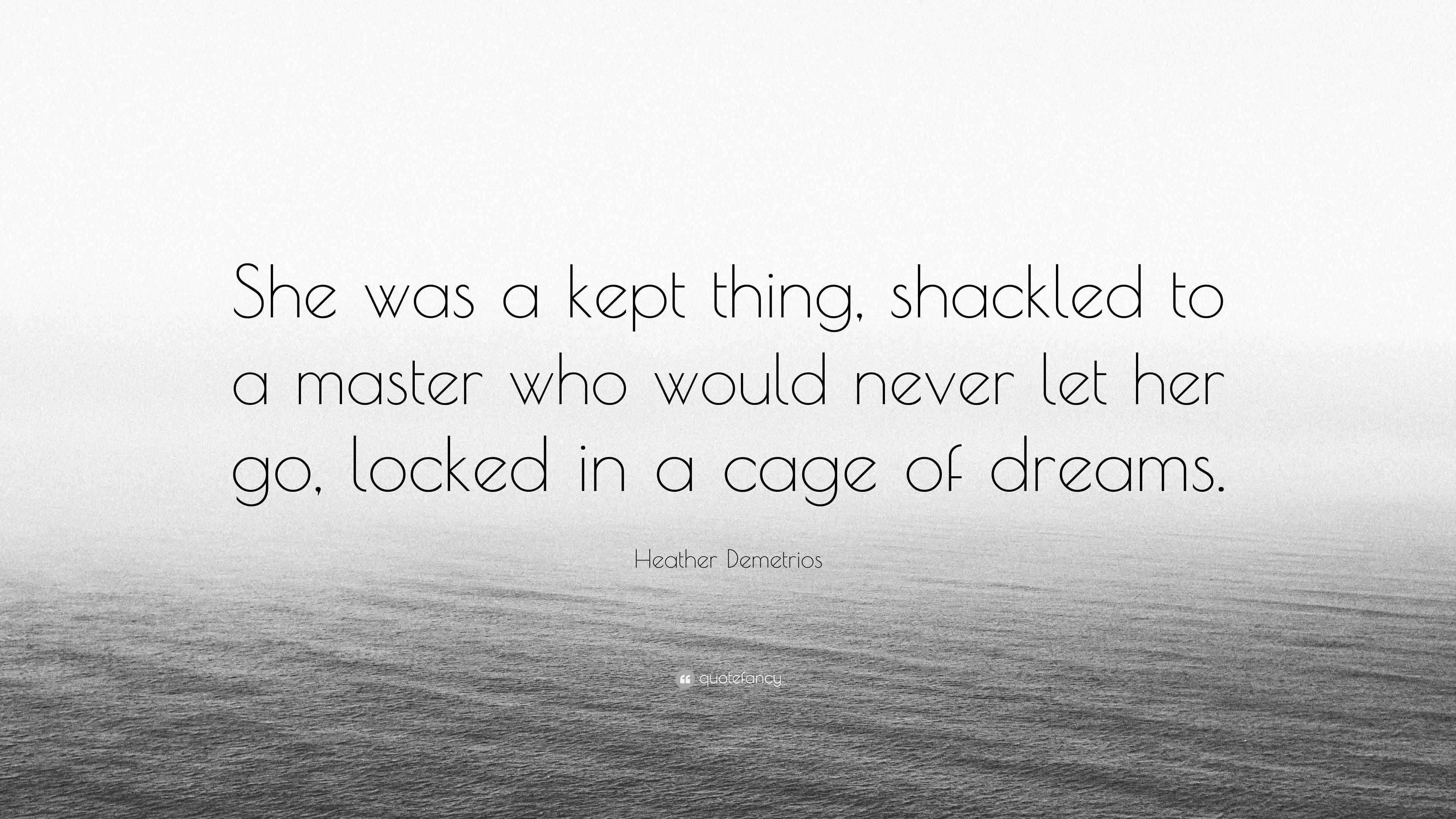 Heather Demetrios Quote: “She was a kept thing, shackled to a master ...