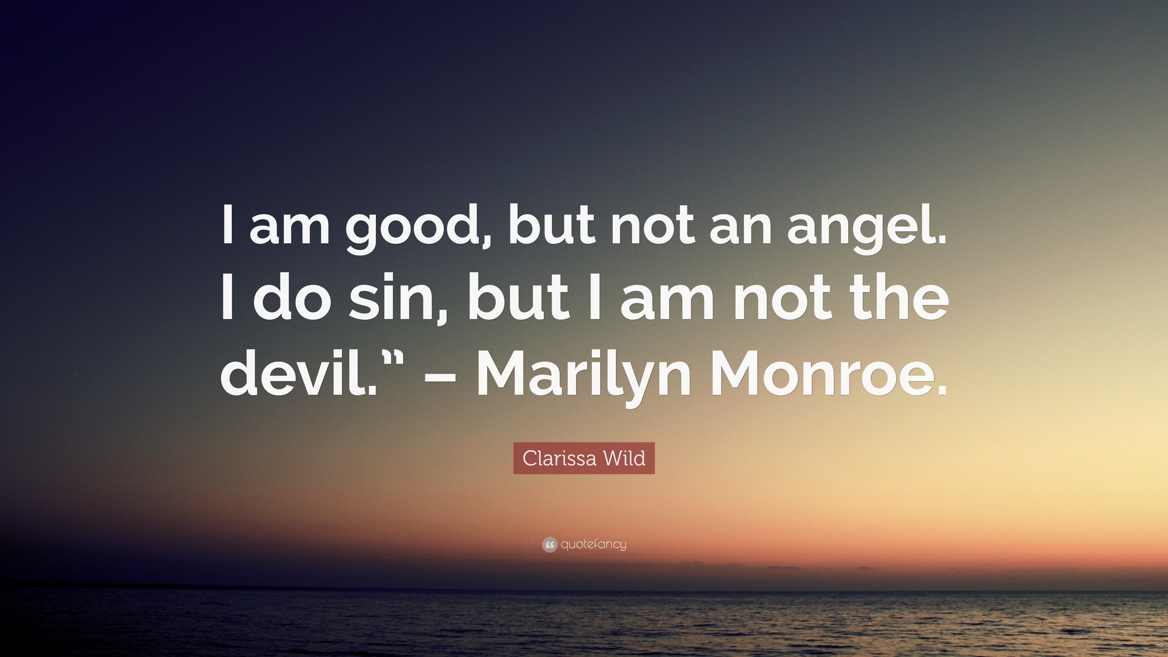 Clarissa Wild Quote: “I am good, but not an angel. I do sin, but I am ...