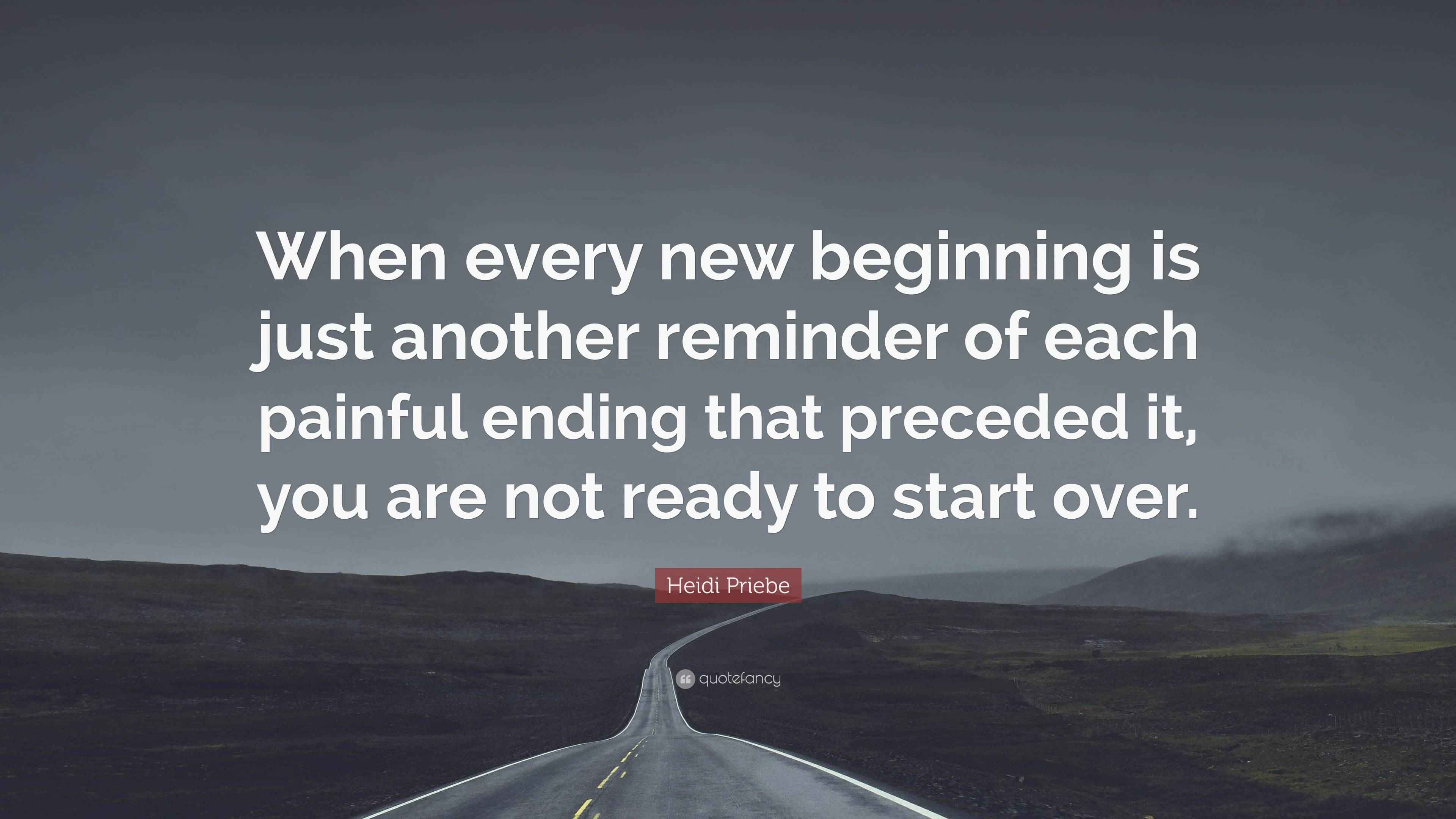 Heidi Priebe Quote: “When every new beginning is just another reminder ...