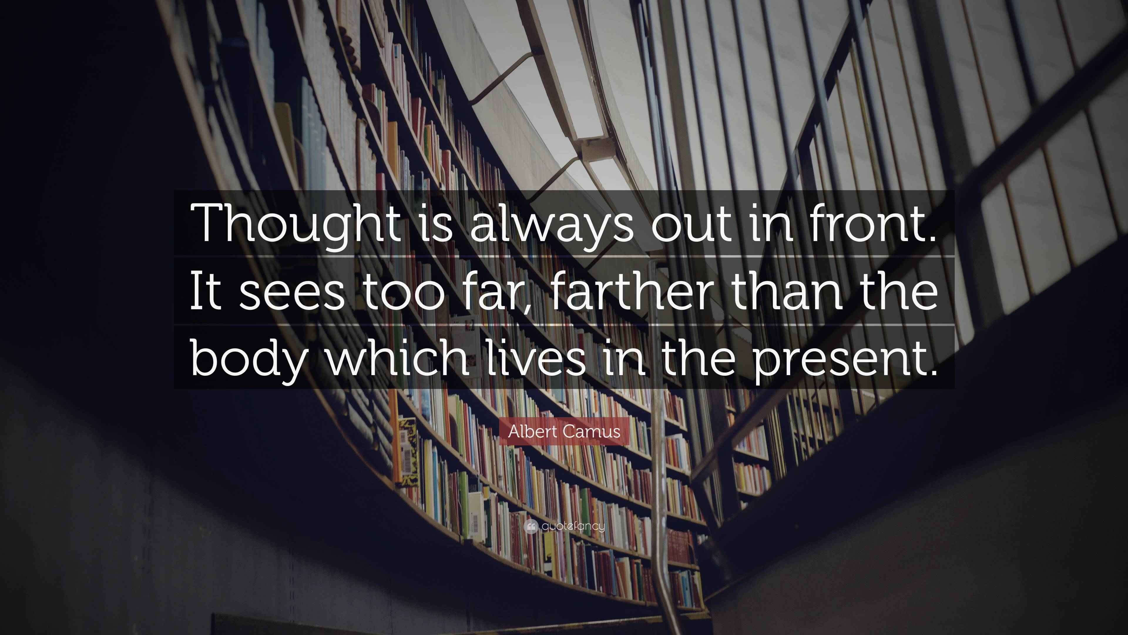 Albert Camus Quote: “Thought is always out in front. It sees too far ...