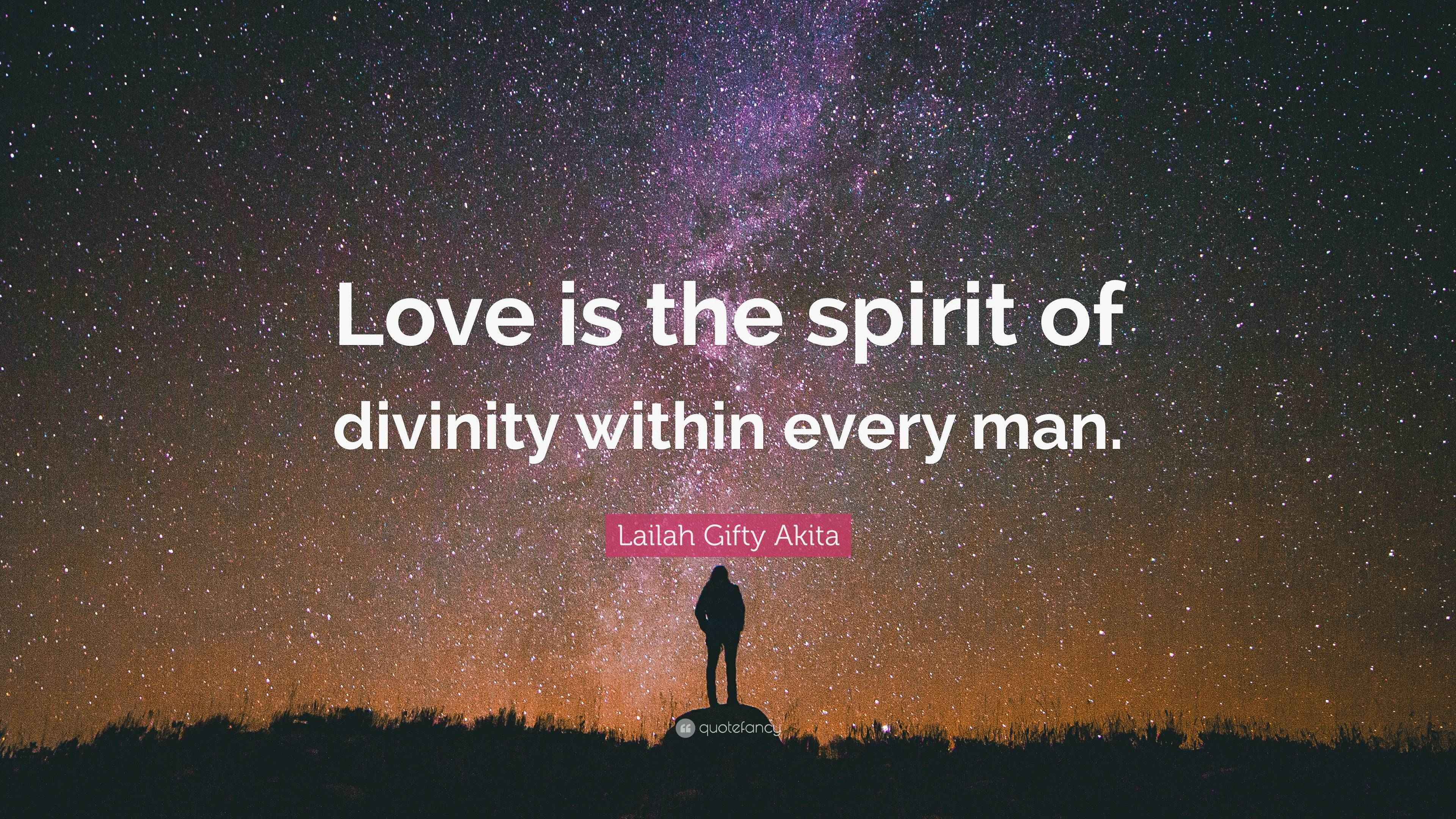 Lailah Gifty Akita Quote: “Love is the spirit of divinity within every ...