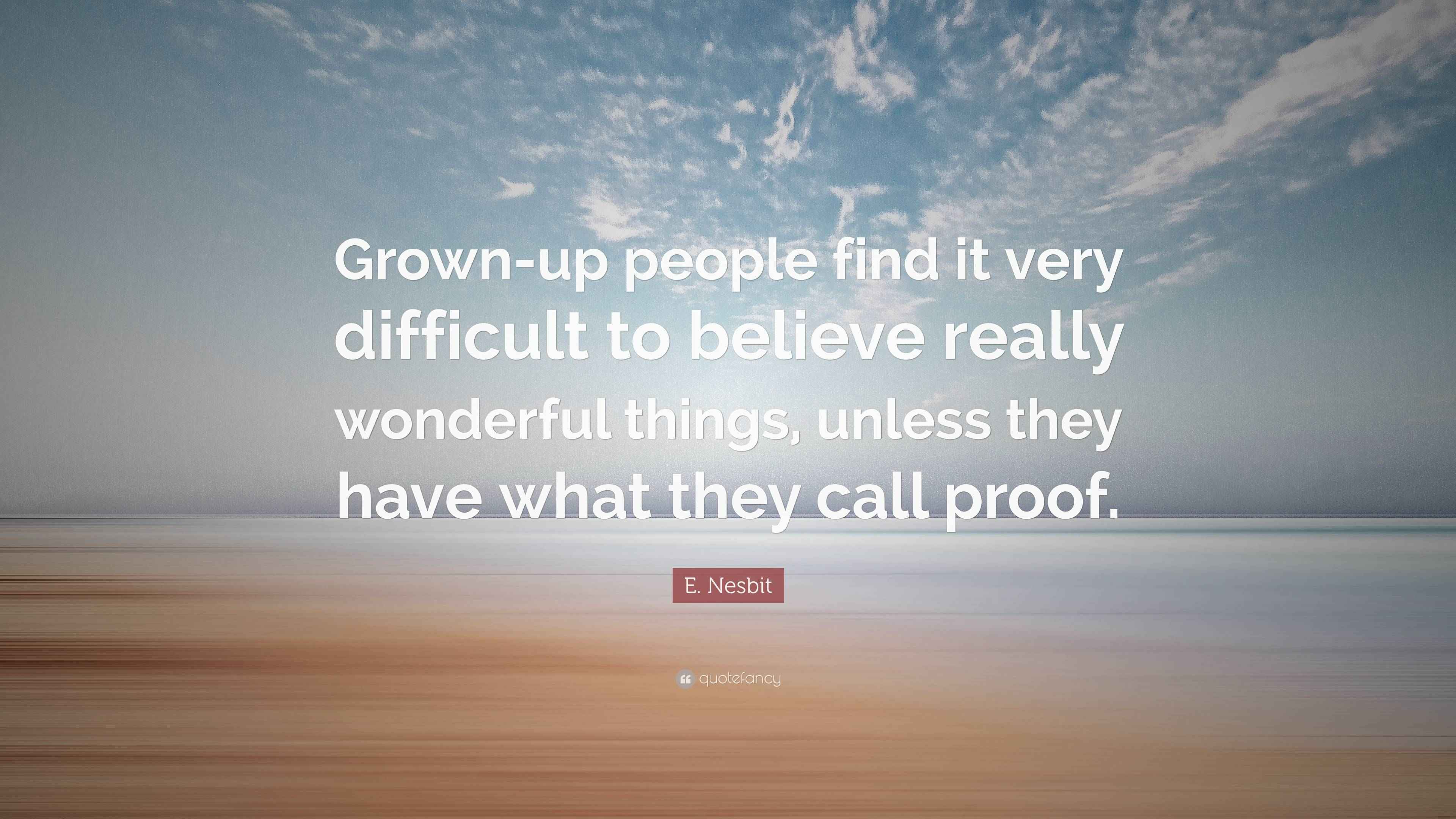 E. Nesbit Quote: “Grown-up people find it very difficult to believe ...