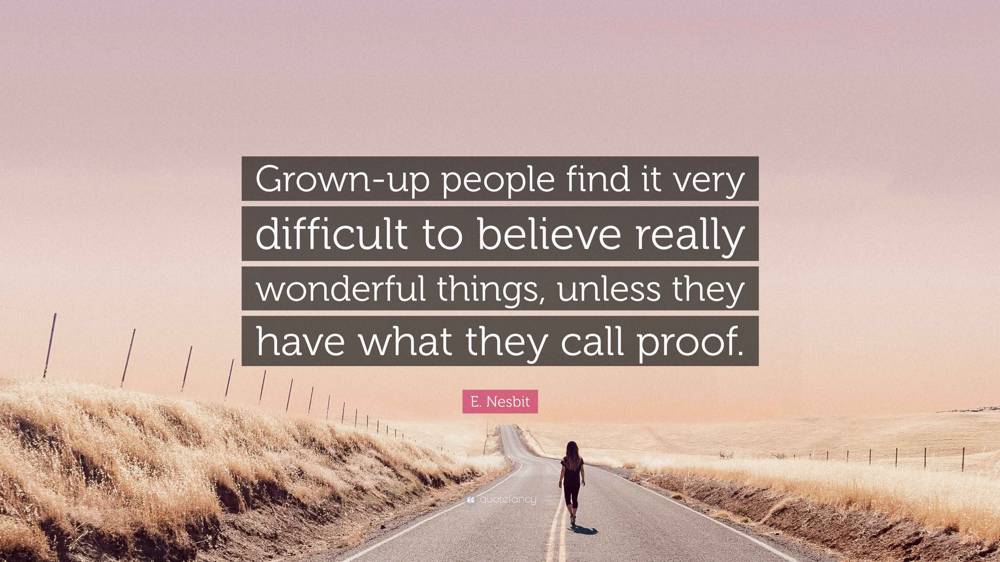 E. Nesbit Quote: “Grown-up people find it very difficult to believe ...