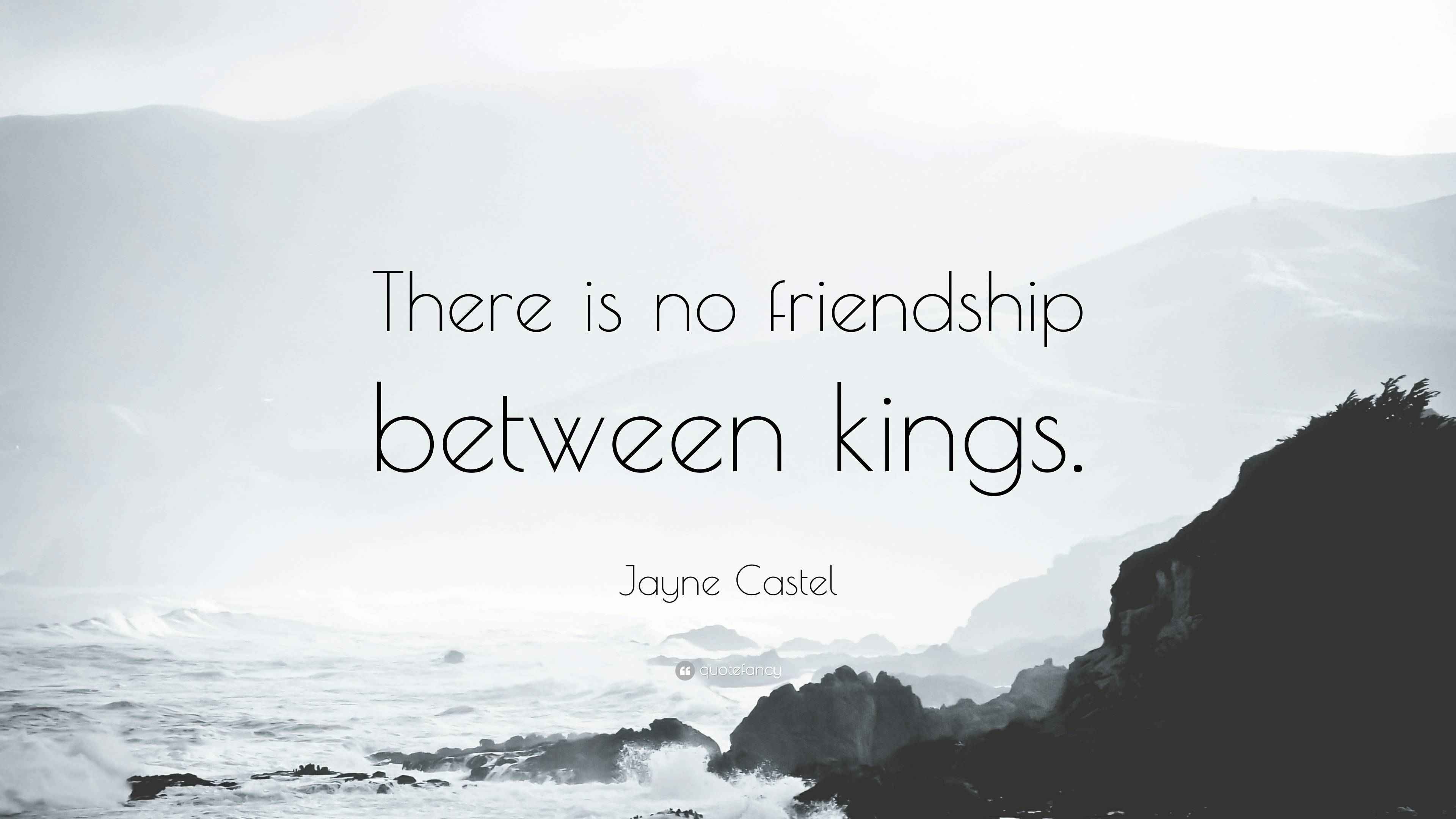 Jayne Castel Quote: “There is no friendship between kings.”