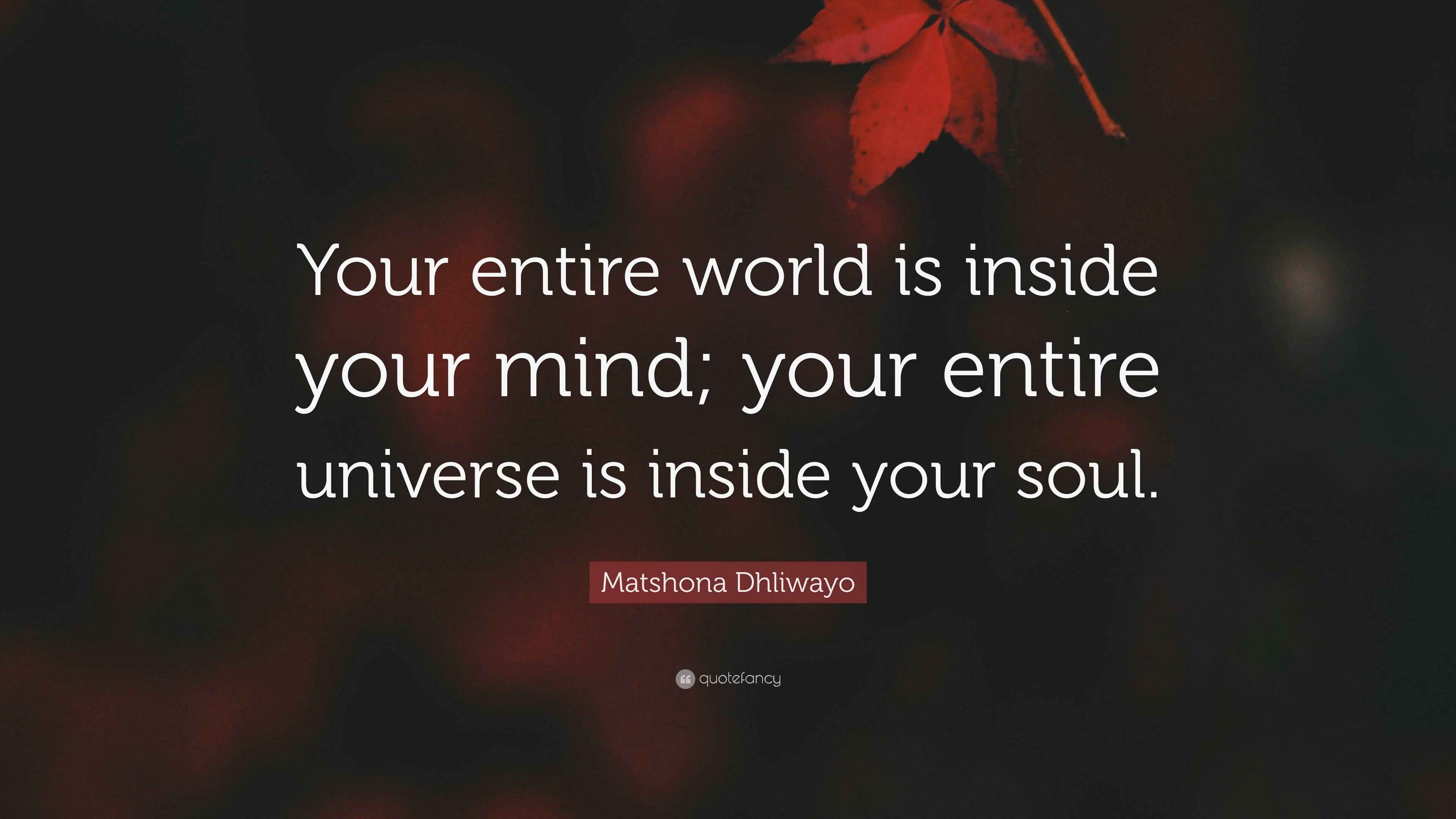 Matshona Dhliwayo Quote: “Your entire world is inside your mind; your ...