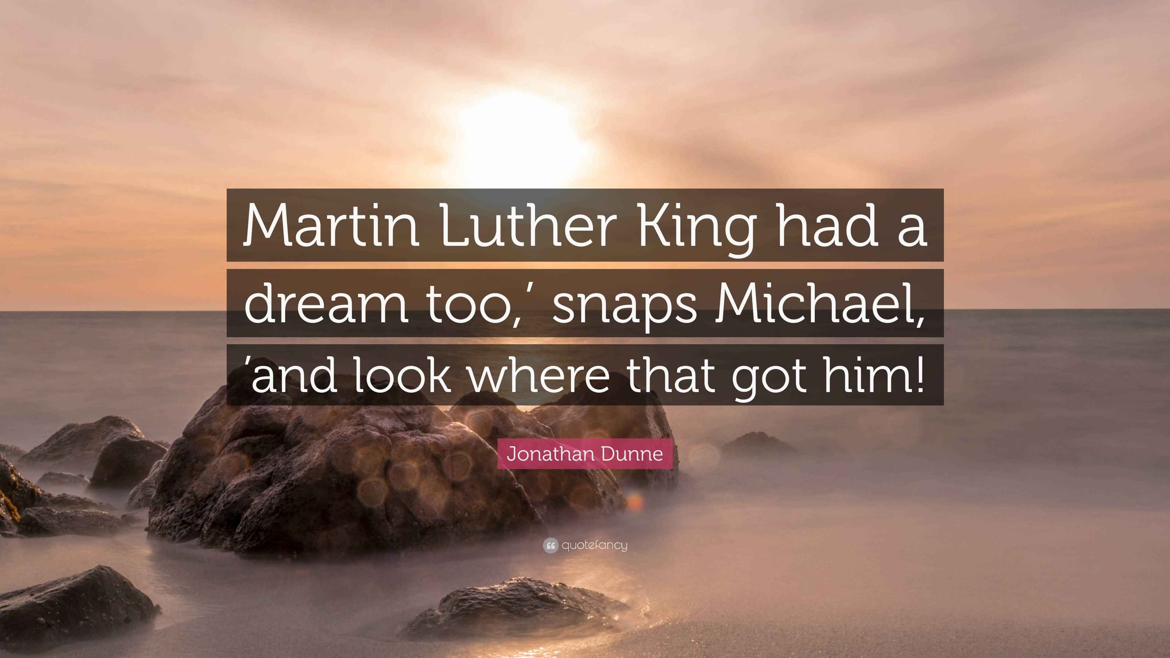 Jonathan Dunne Quote: “Martin Luther King had a dream too,’ snaps ...