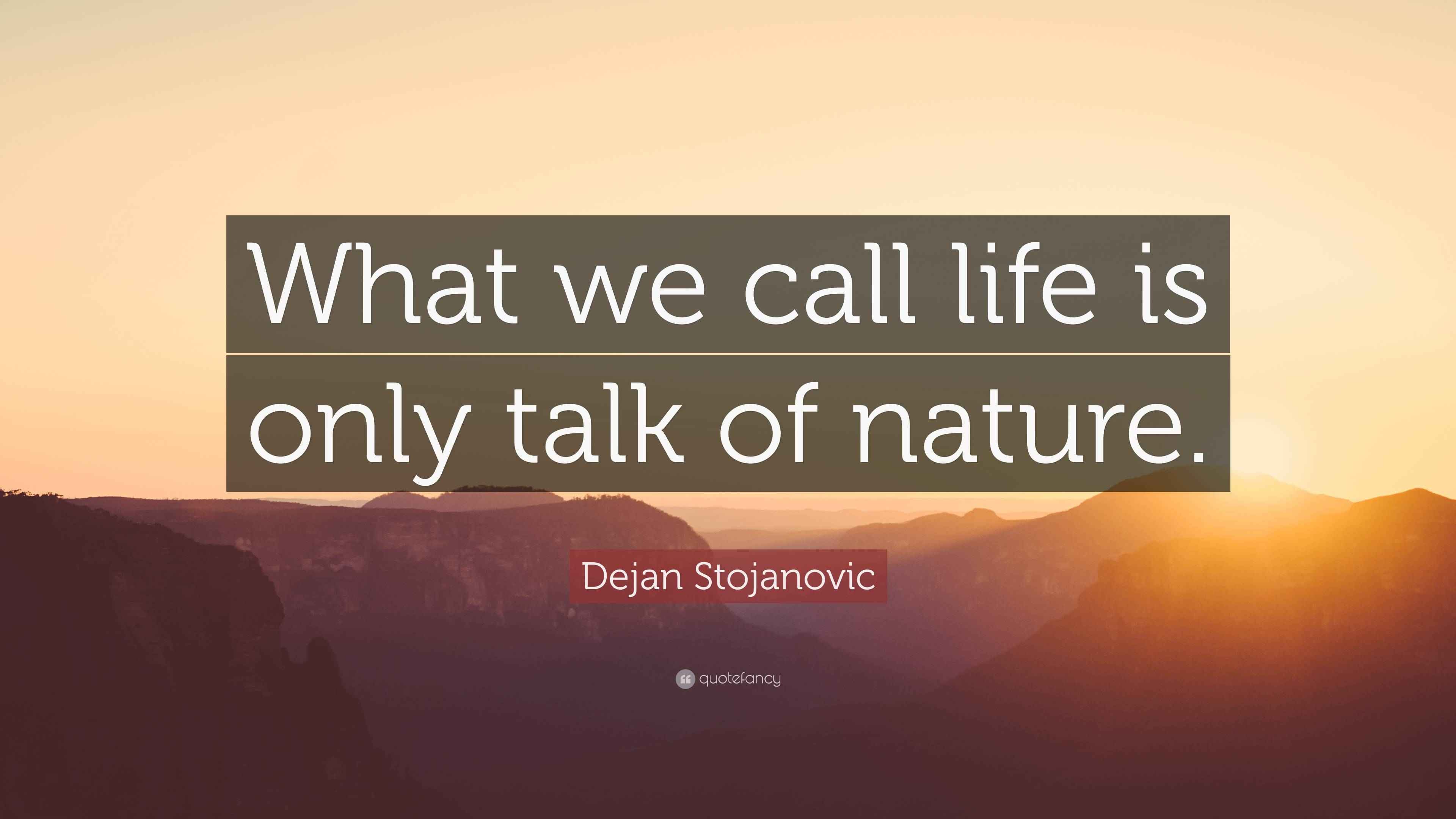 Dejan Stojanovic Quote: “What we call life is only talk of nature.”