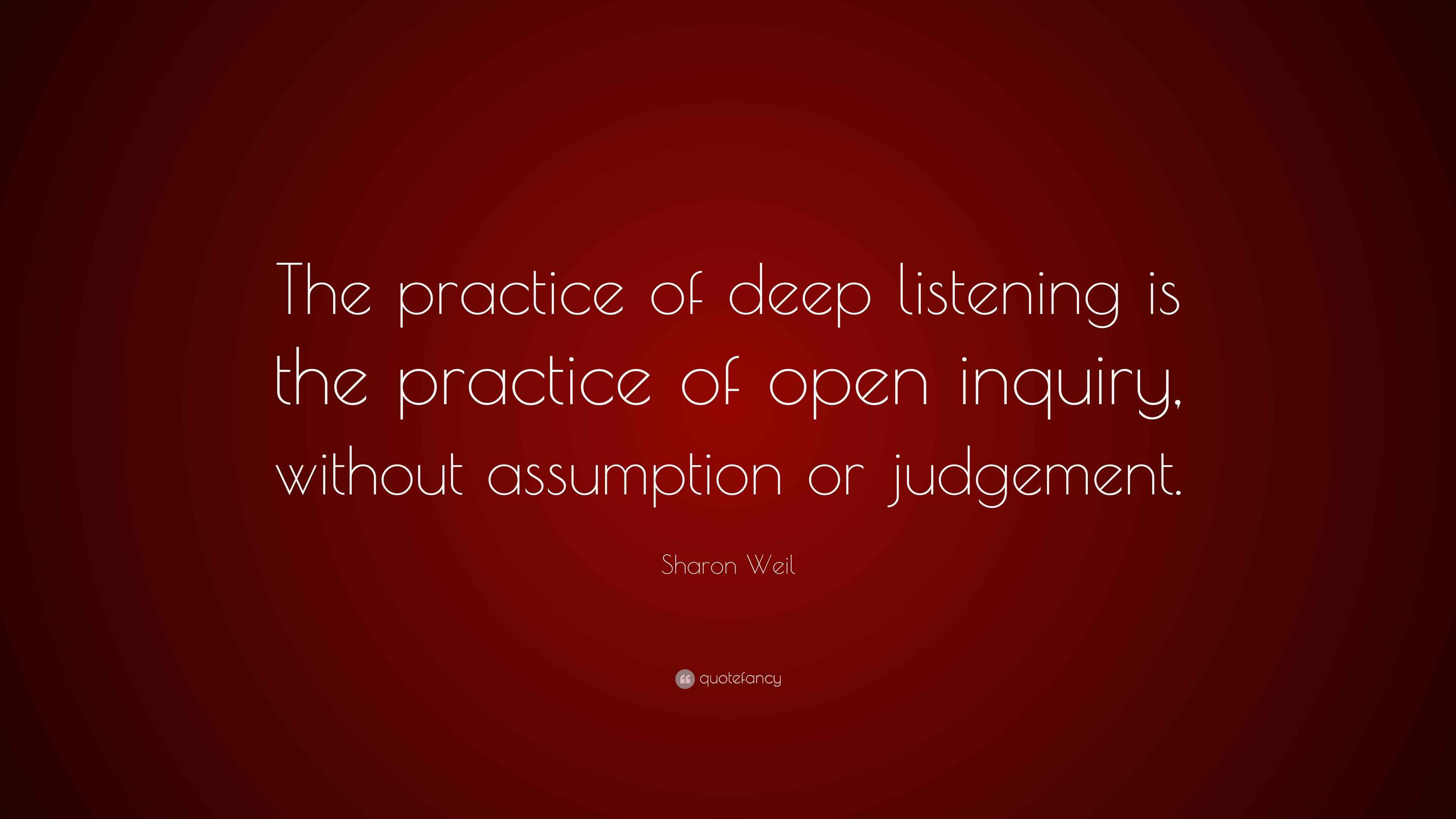Sharon Weil Quote: “The practice of deep listening is the practice of ...