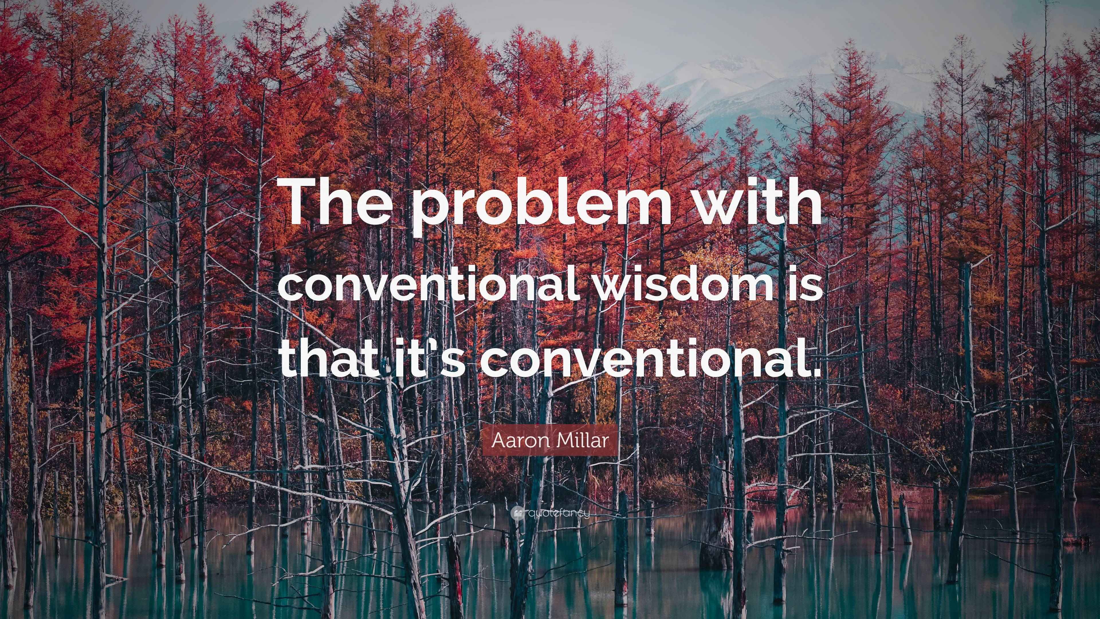 Aaron Millar Quote: “The problem with conventional wisdom is that it’s ...