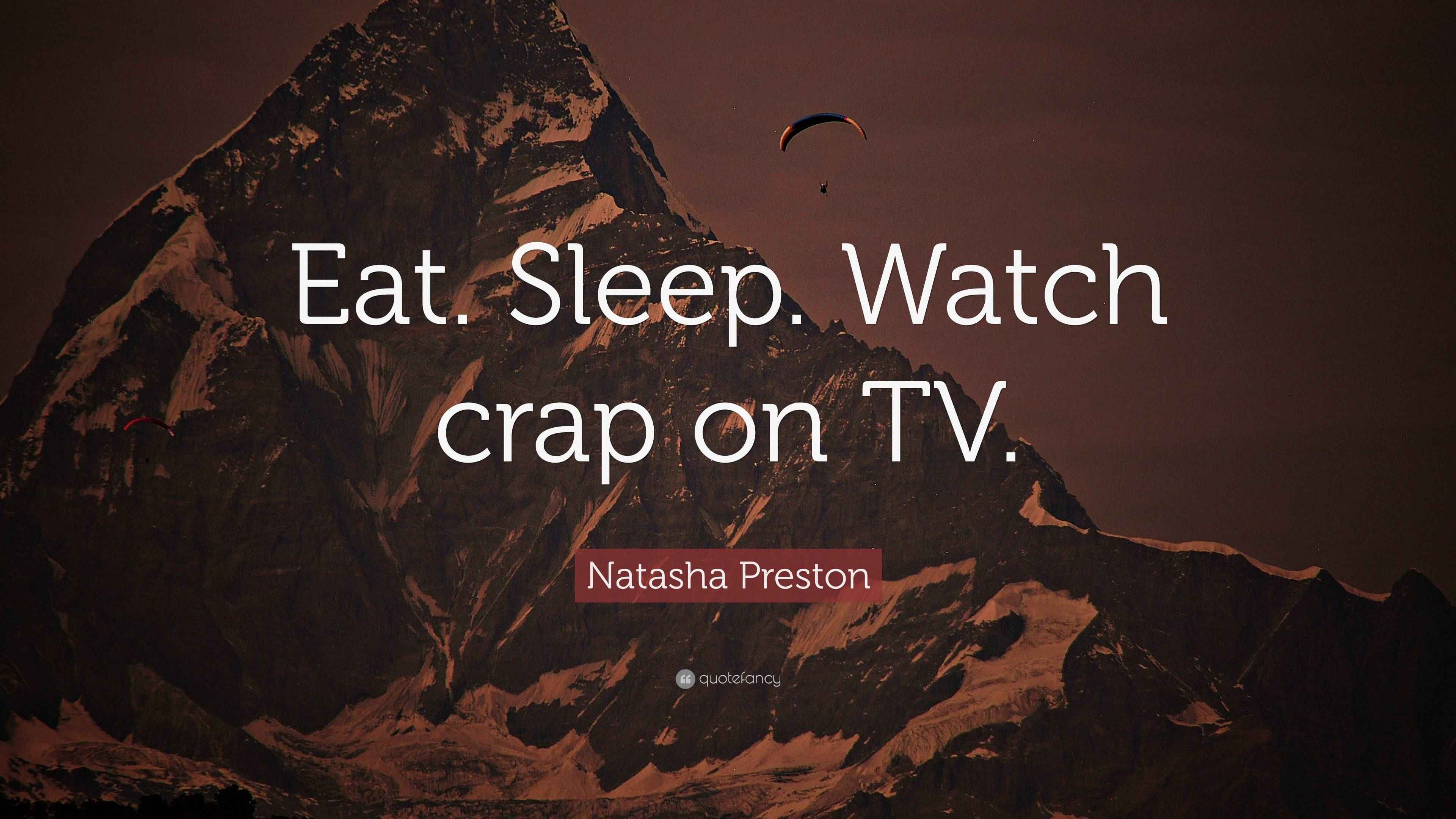 Natasha Preston Quote: “Eat. Sleep. Watch crap on TV.”