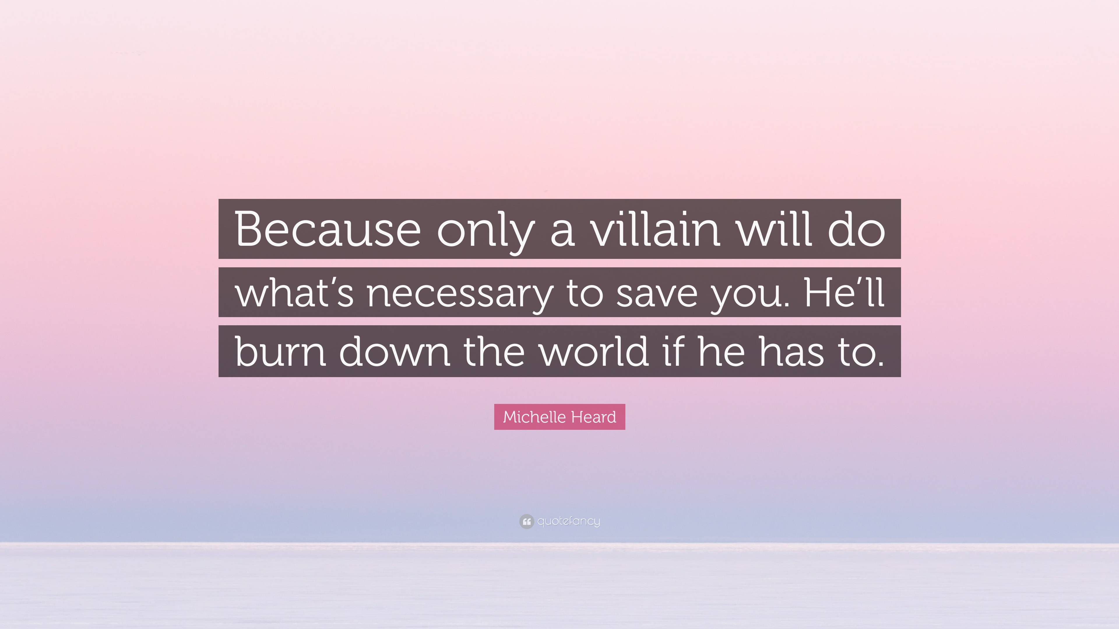 Michelle Heard Quote: “Because only a villain will do what’s necessary ...