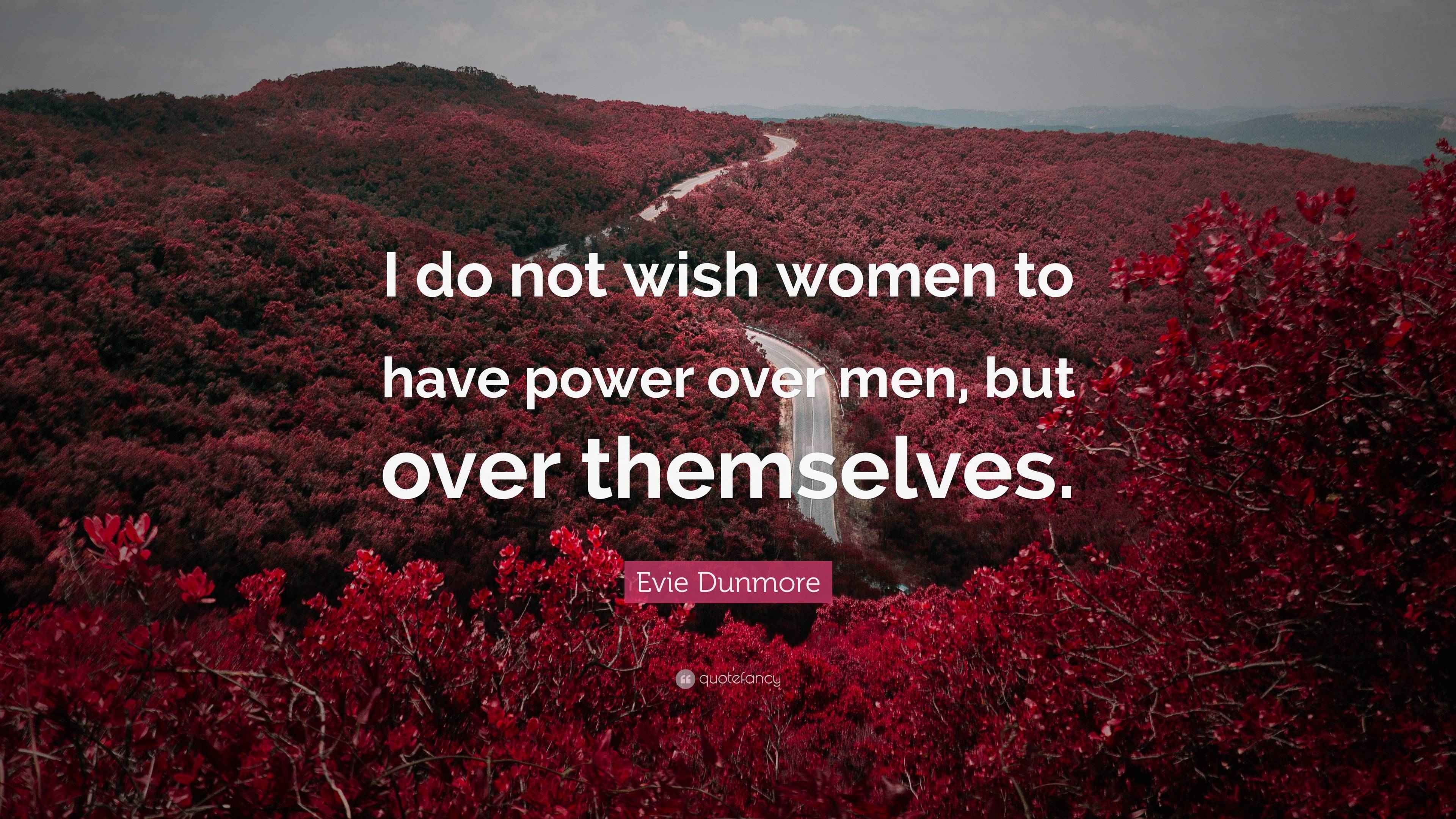 Evie Dunmore Quote: “I do not wish women to have power over men, but ...