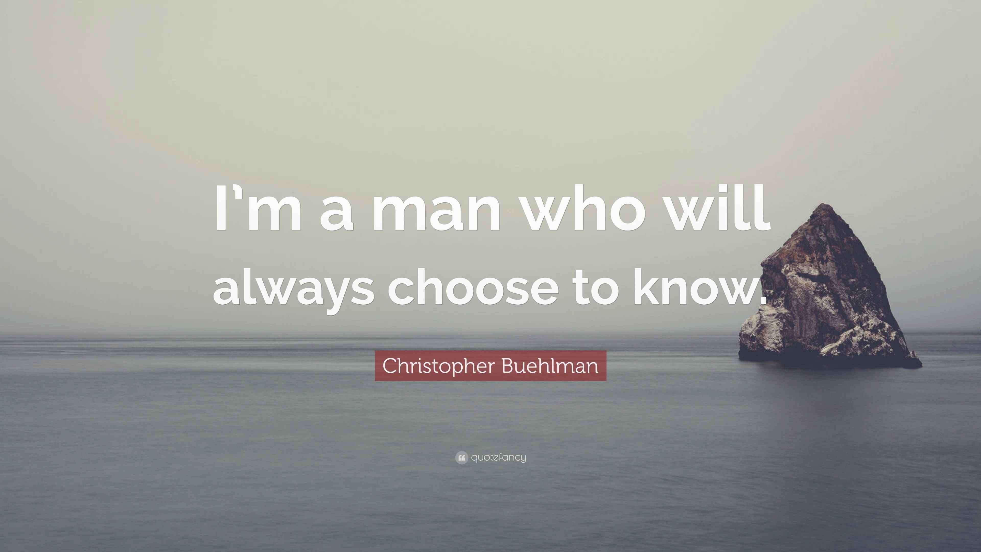 Christopher Buehlman Quote: “I’m a man who will always choose to know.”