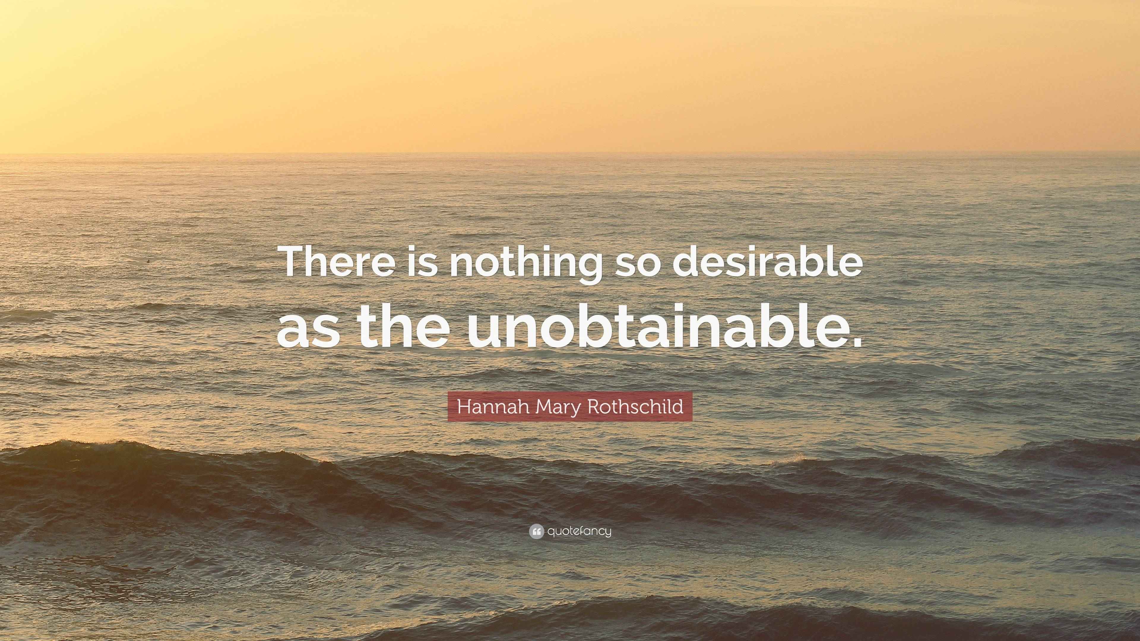 Hannah Mary Rothschild Quote: “There is nothing so desirable as the ...