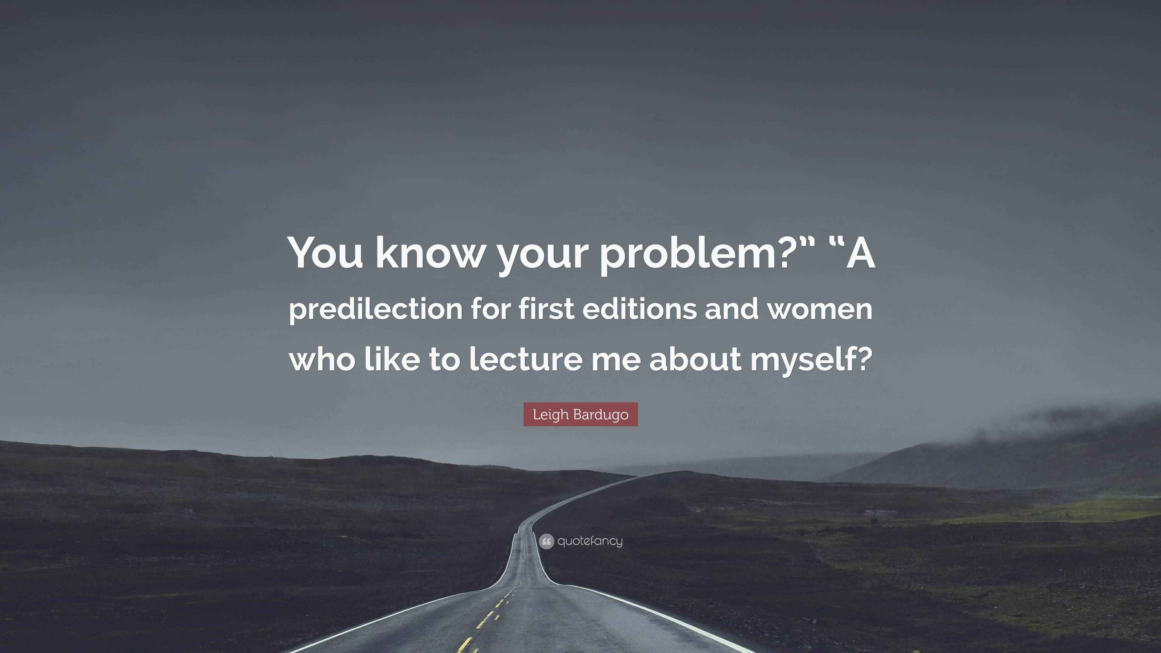 Leigh Bardugo Quote: “You know your problem?” “A predilection for first ...