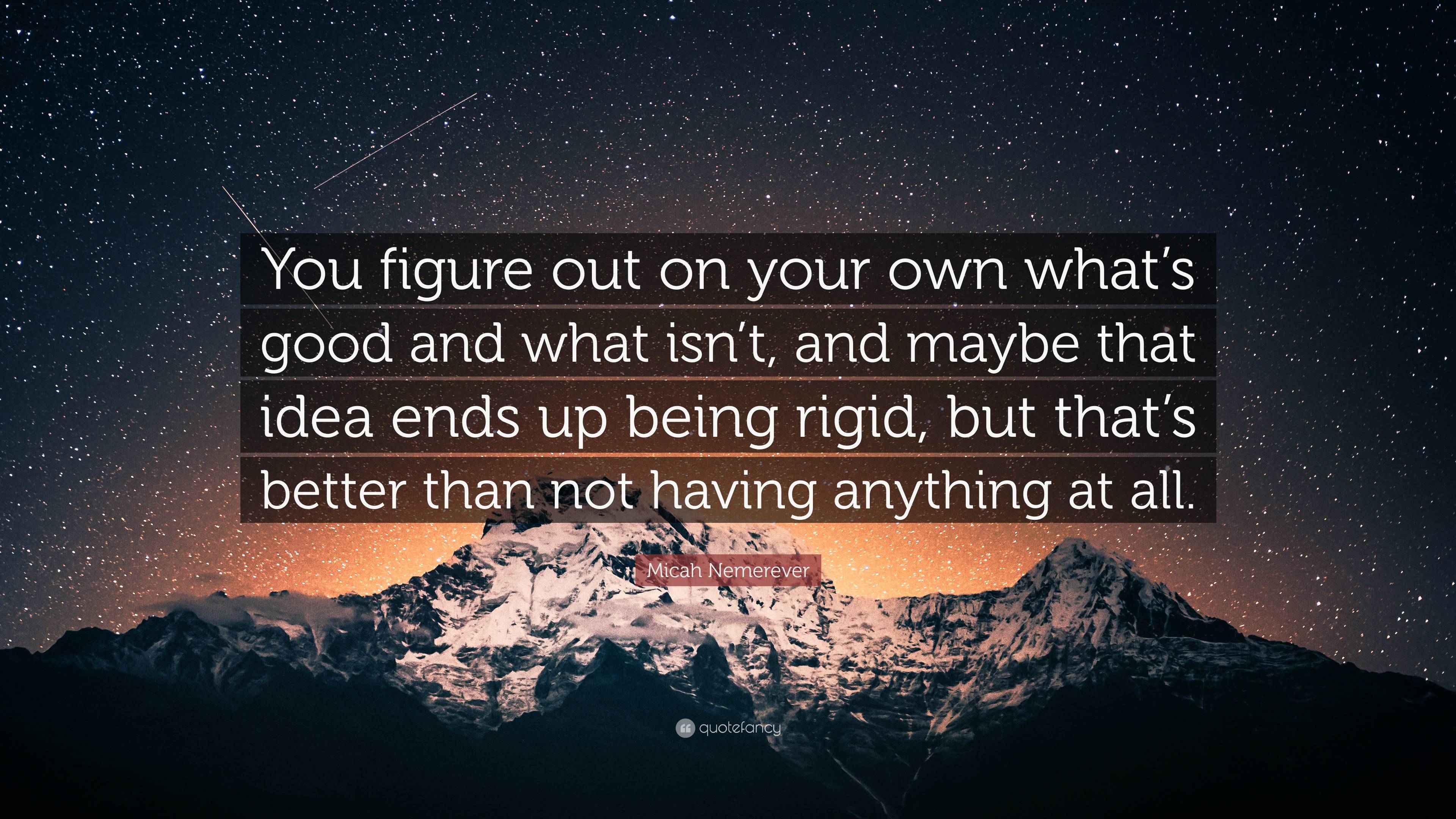Micah Nemerever Quote: “You figure out on your own what’s good and what ...
