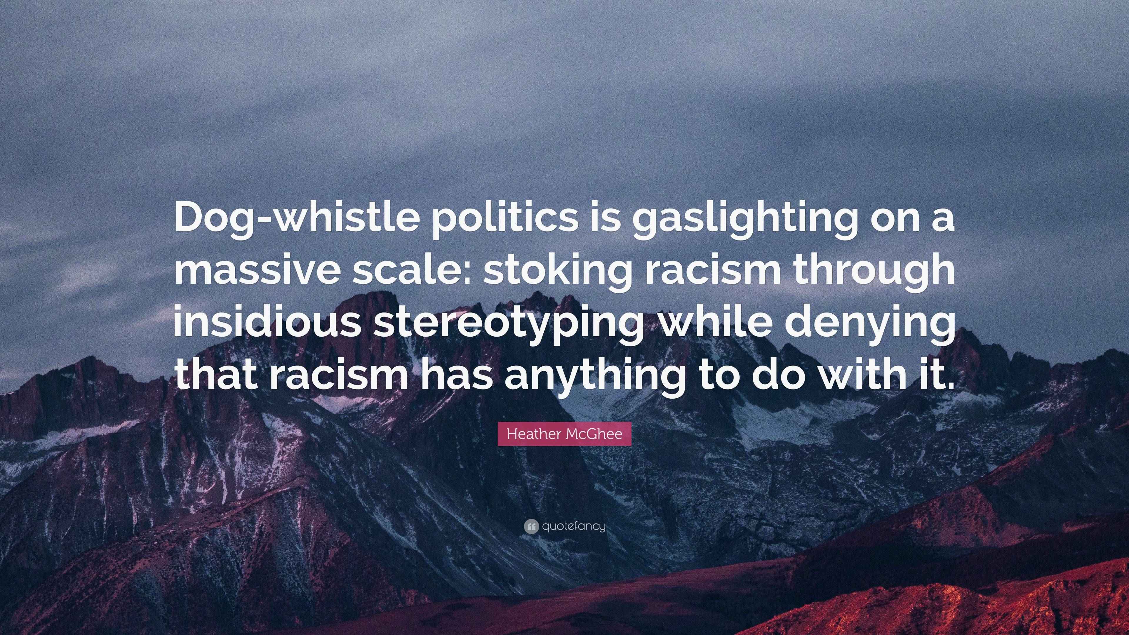 Heather McGhee Quote: “Dog-whistle politics is gaslighting on a massive ...