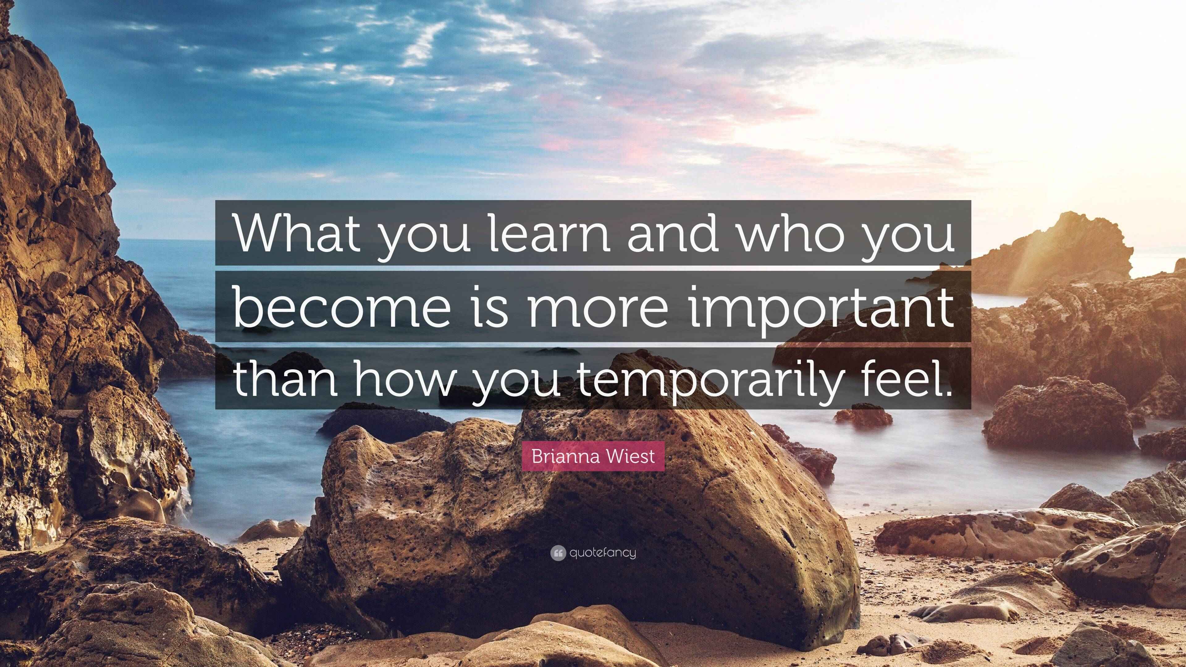 Brianna Wiest Quote: “What you learn and who you become is more ...
