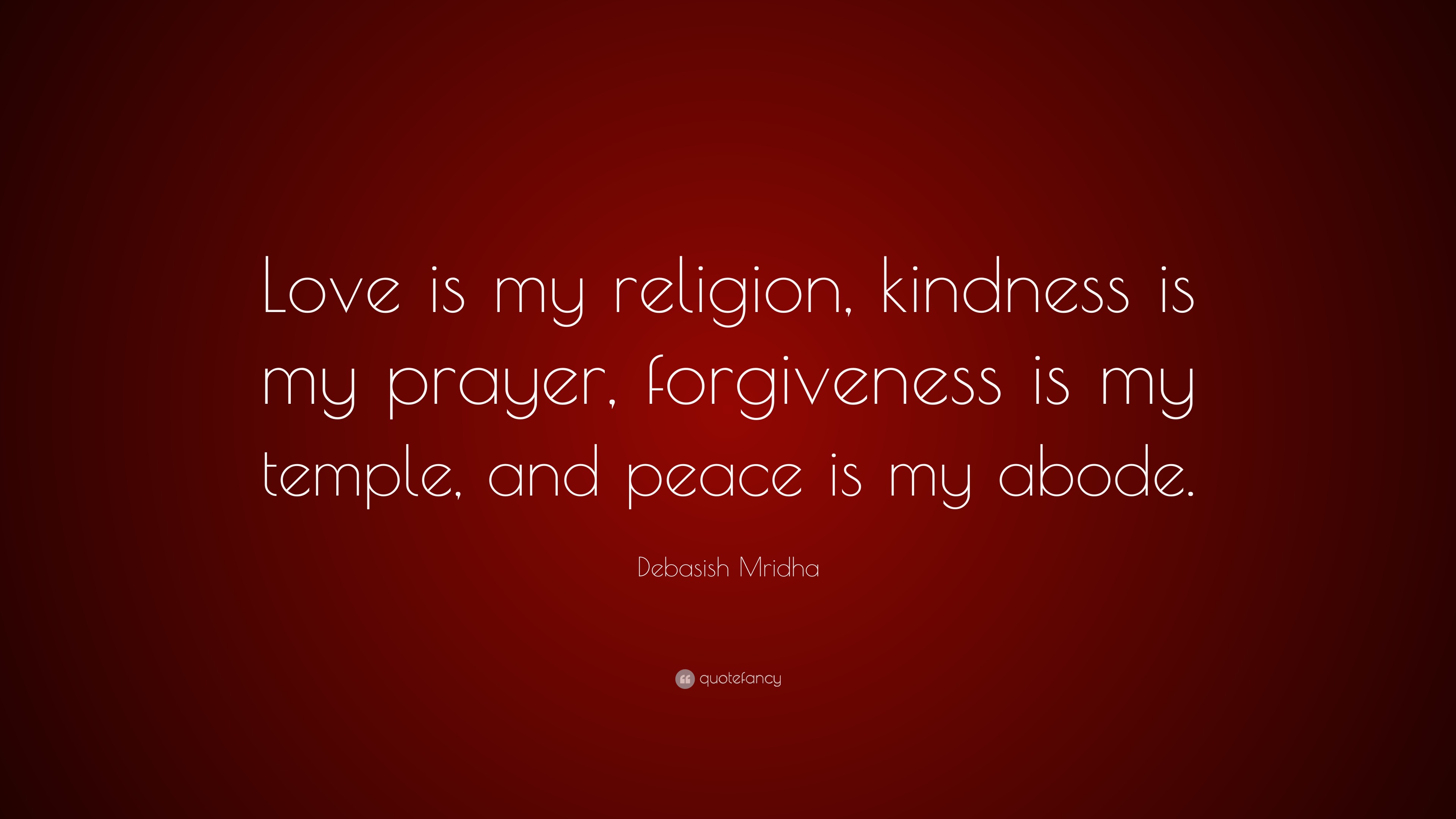 Debasish Mridha Quote: “Love is my religion, kindness is my prayer ...