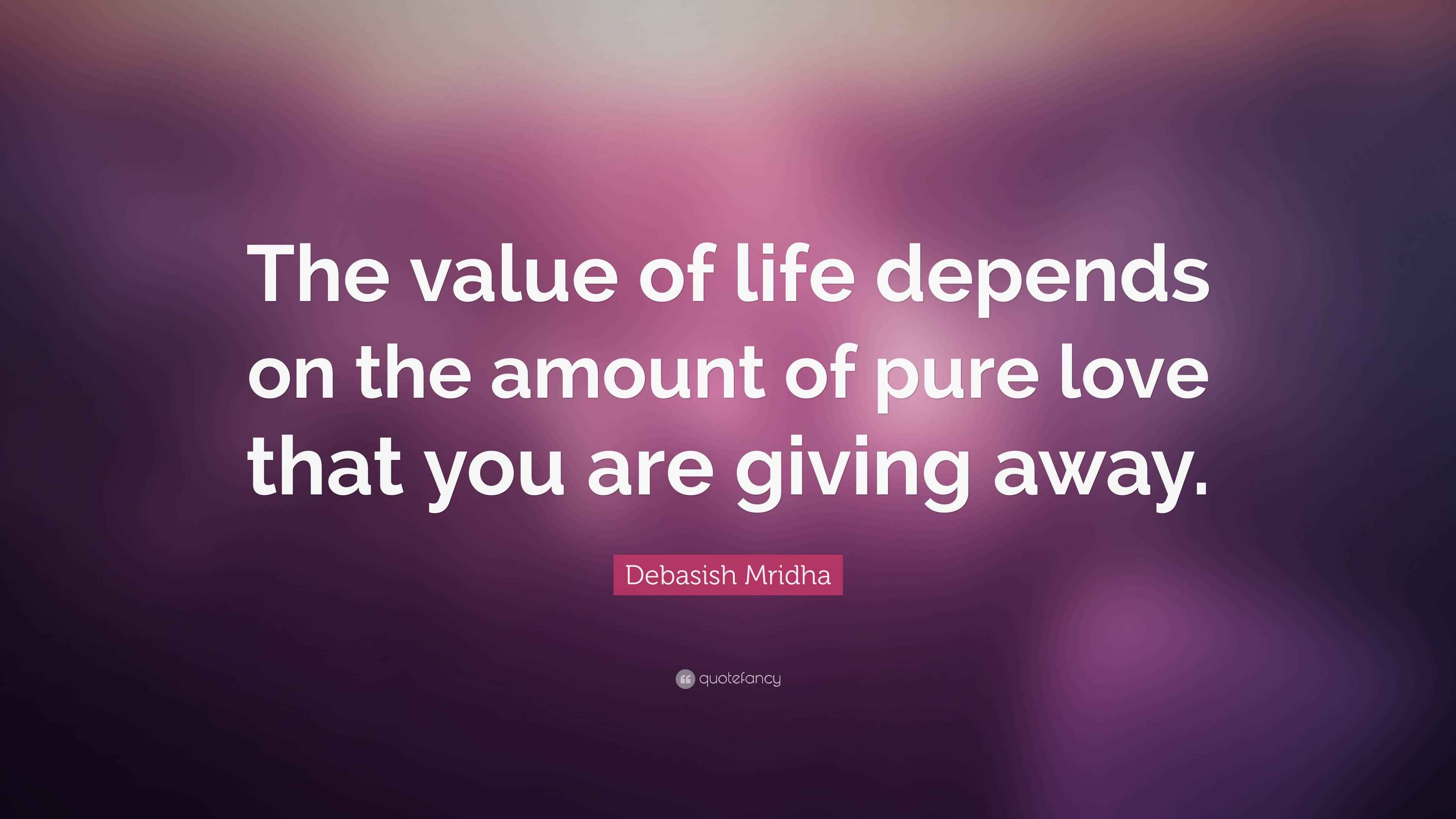 Debasish Mridha Quote: “The value of life depends on the amount of pure ...