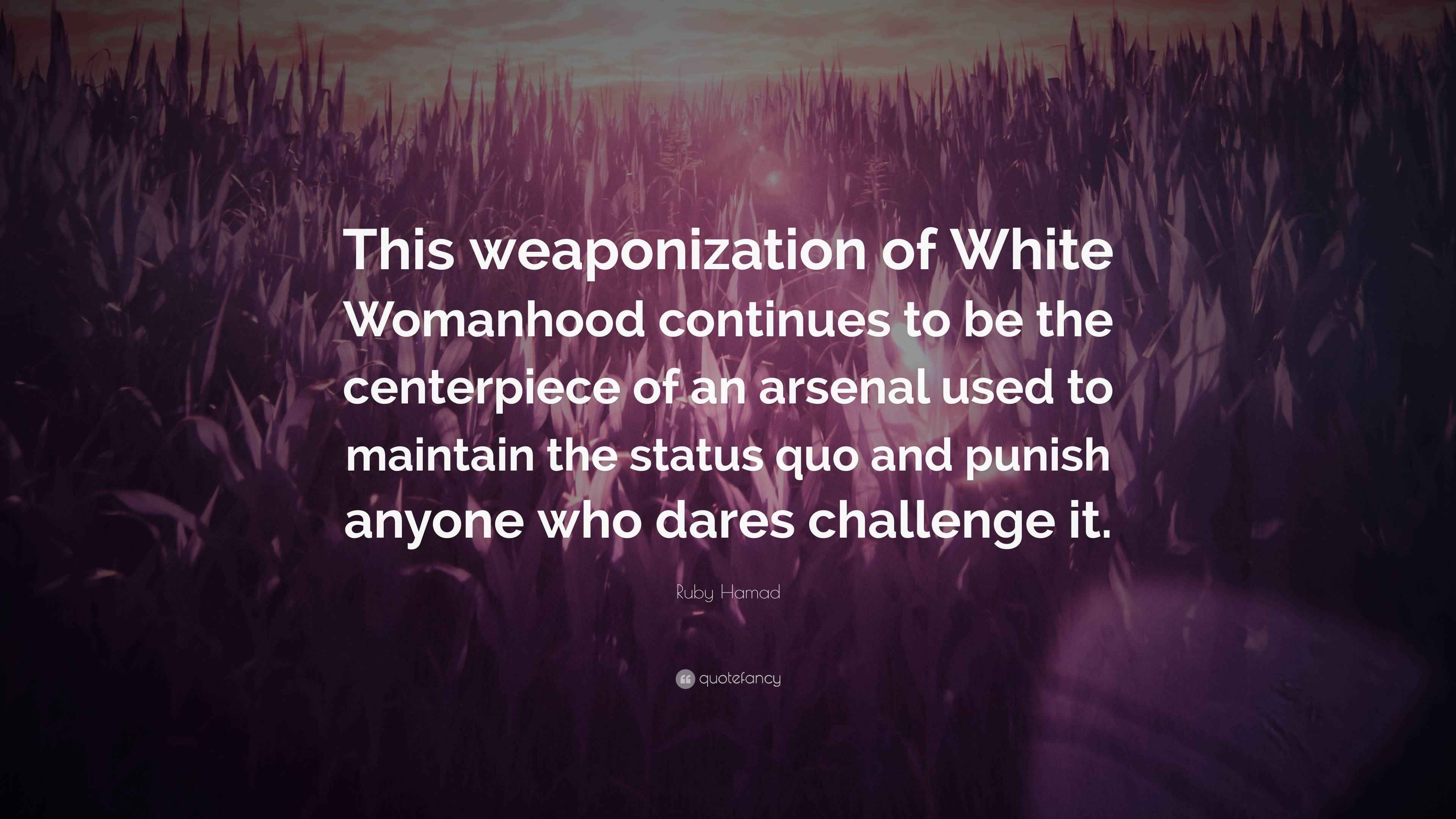 Ruby Hamad Quote: “This weaponization of White Womanhood continues to ...