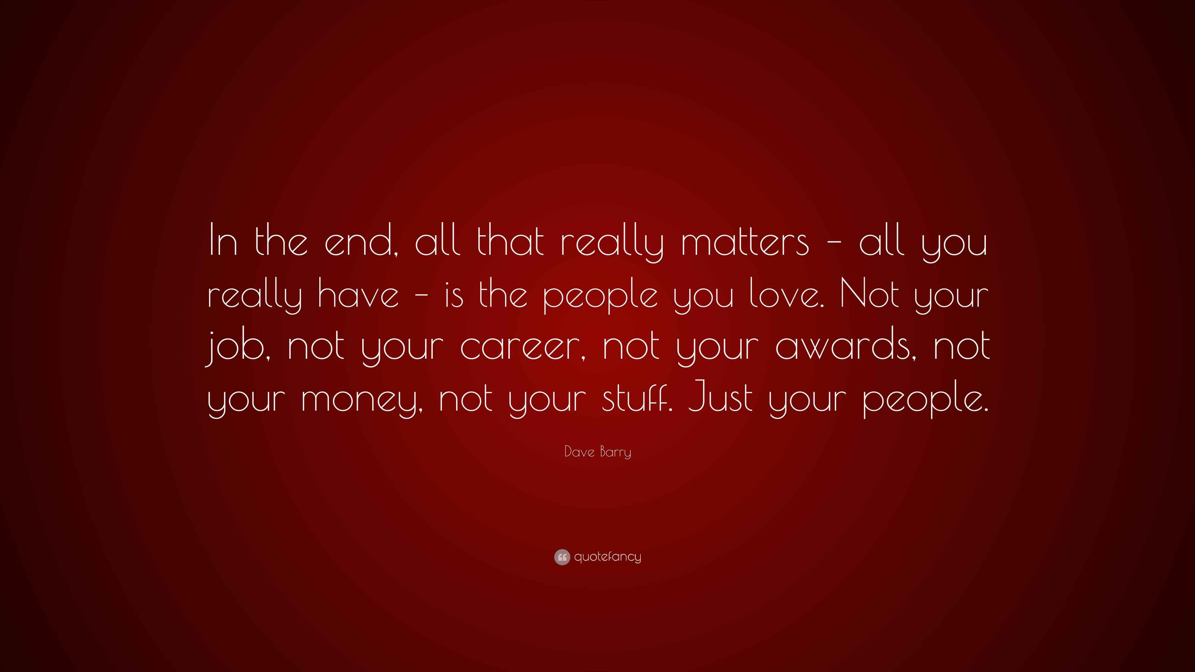 Dave Barry Quote: “In the end, all that really matters – all you really ...
