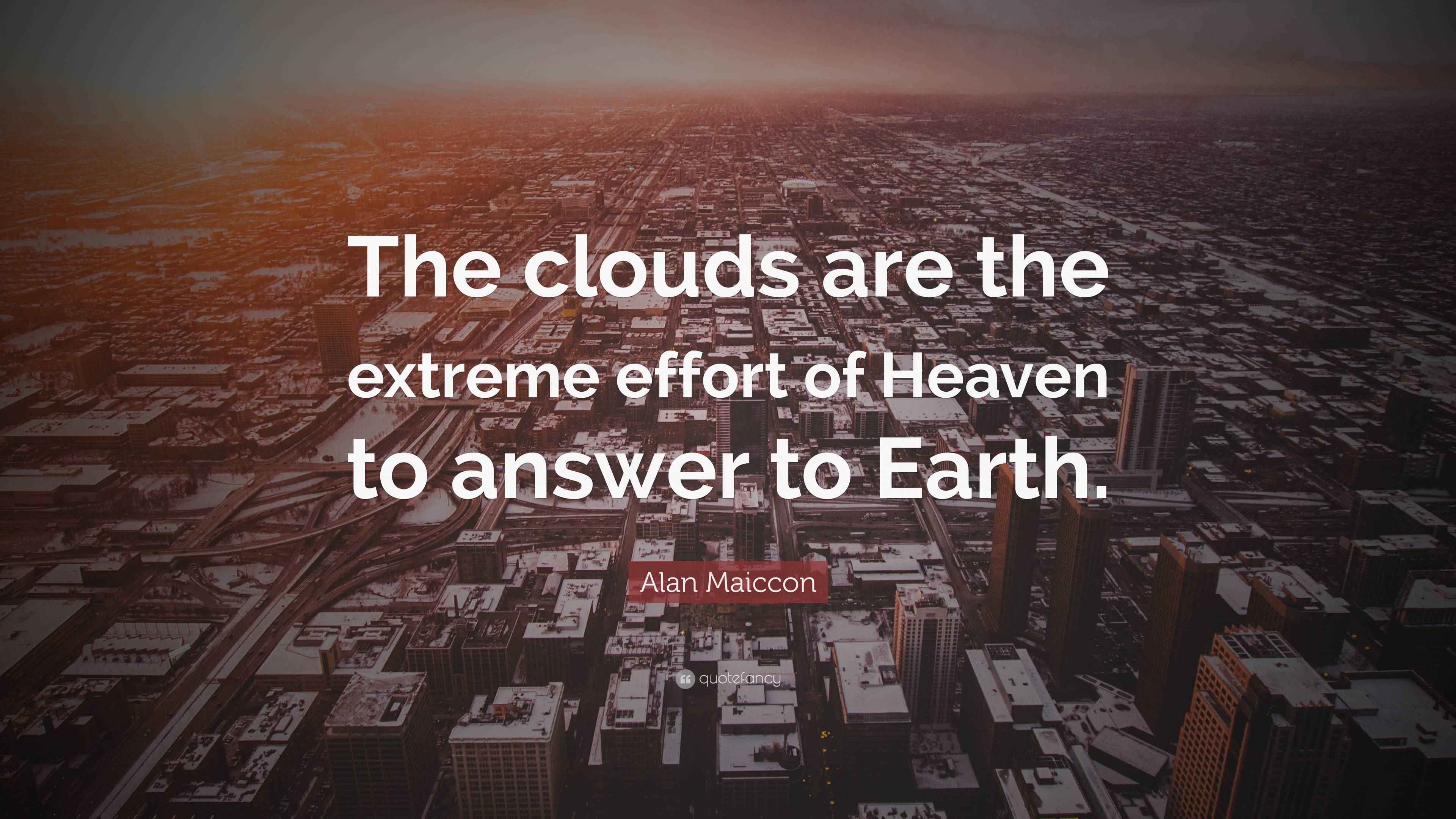 Alan Maiccon Quote: “The clouds are the extreme effort of Heaven to ...