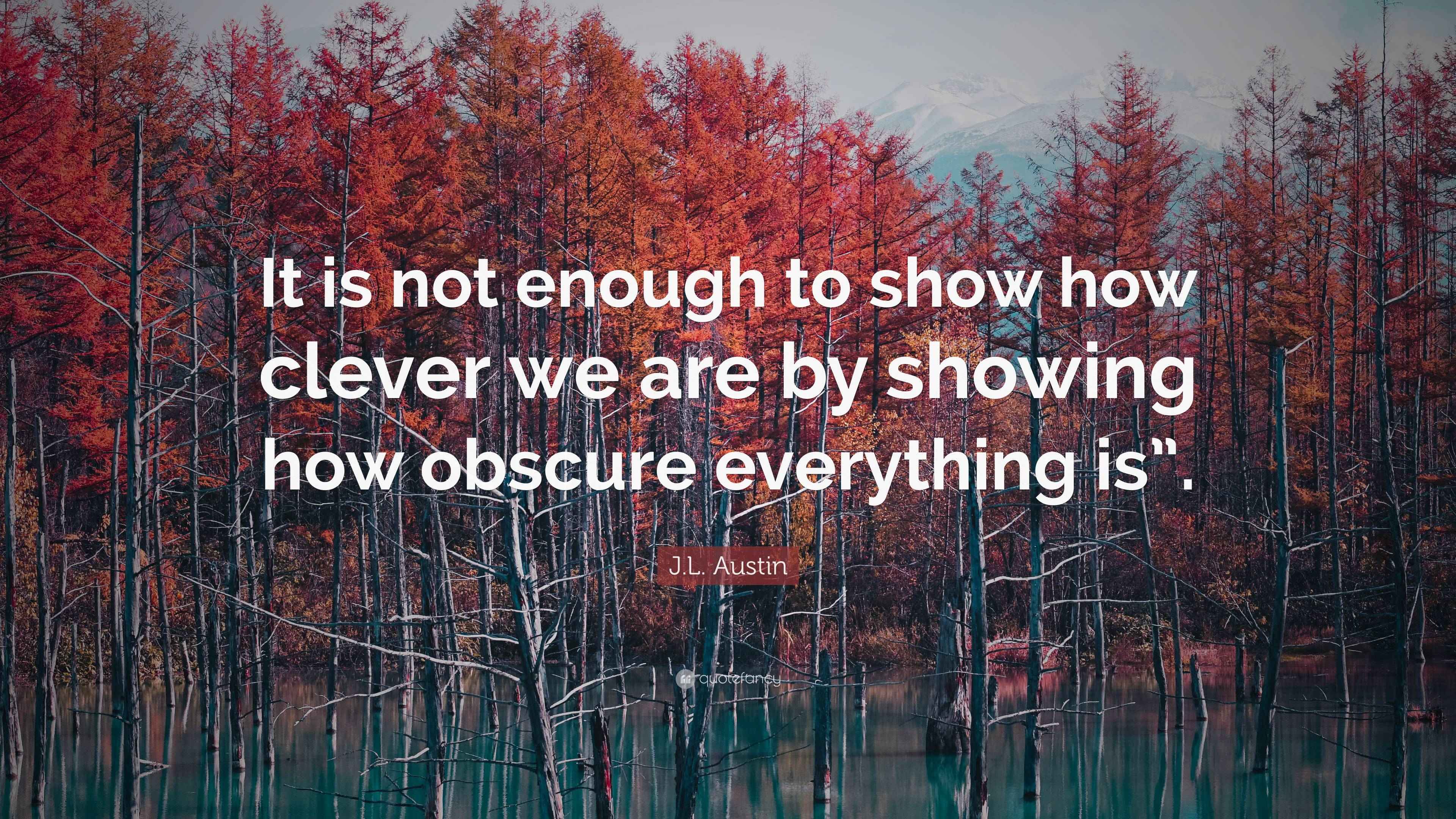 J.L. Austin Quote: “It is not enough to show how clever we are by ...