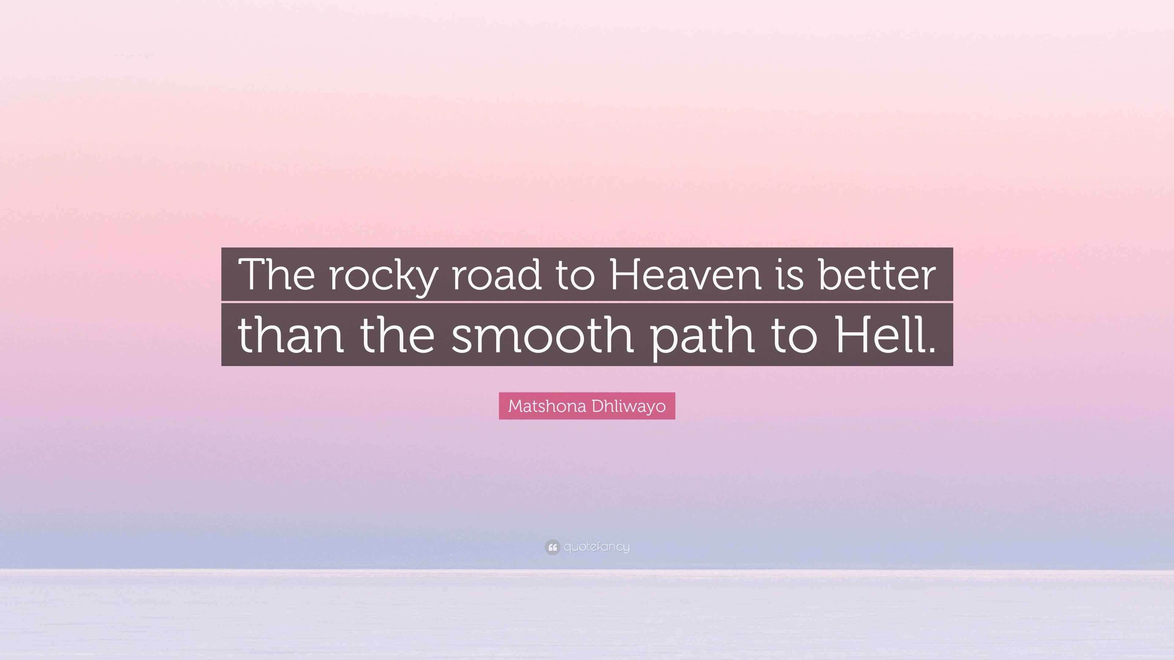 Matshona Dhliwayo Quote: “The rocky road to Heaven is better than the ...