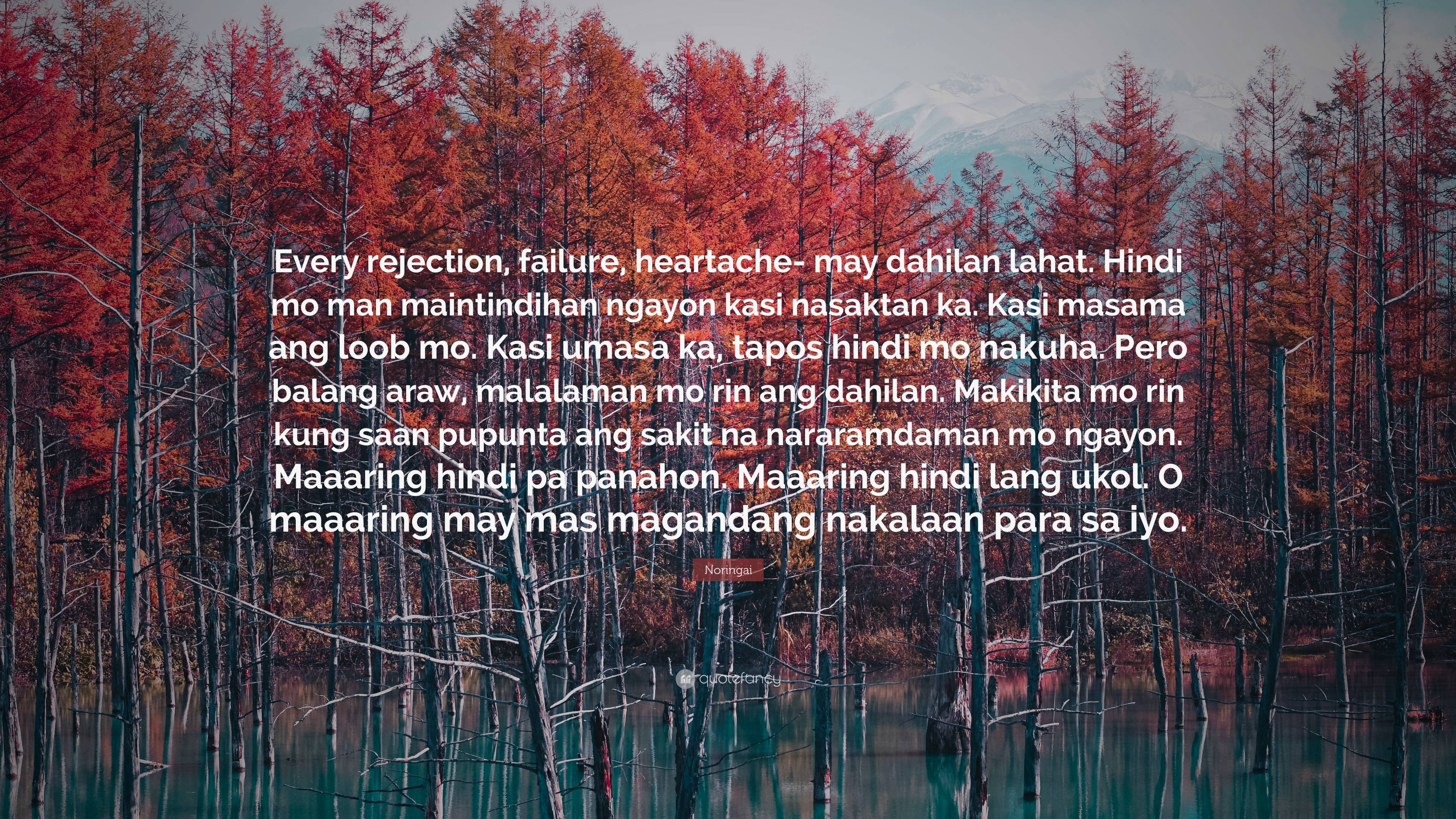 Noringai Quote: “Every rejection, failure, heartache- may dahilan lahat ...