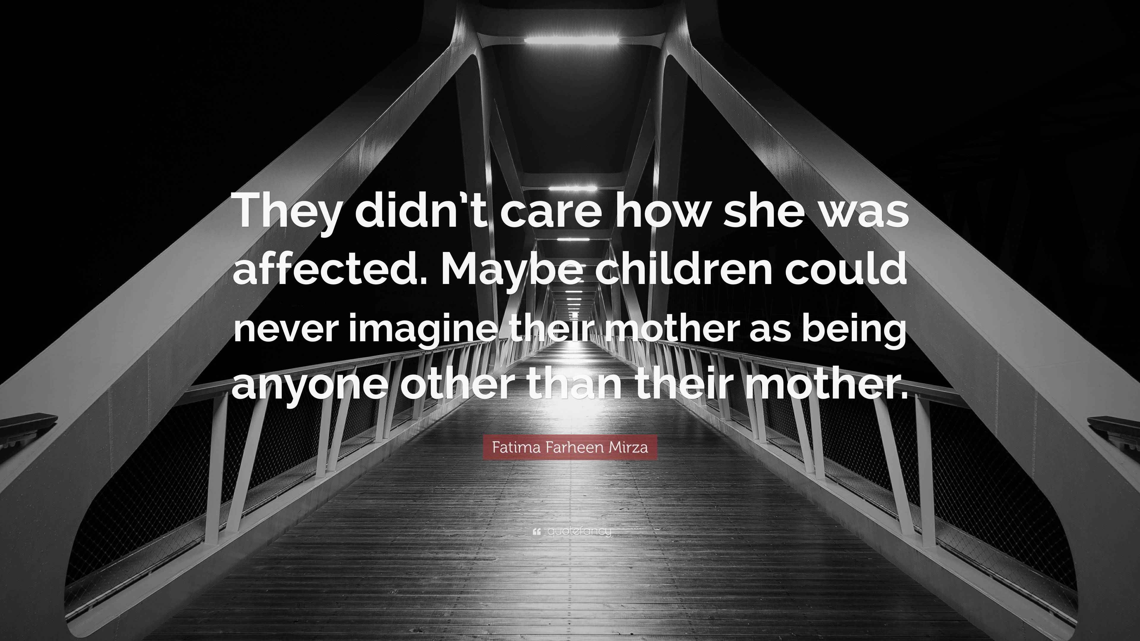 Fatima Farheen Mirza Quote: “They didn’t care how she was affected ...