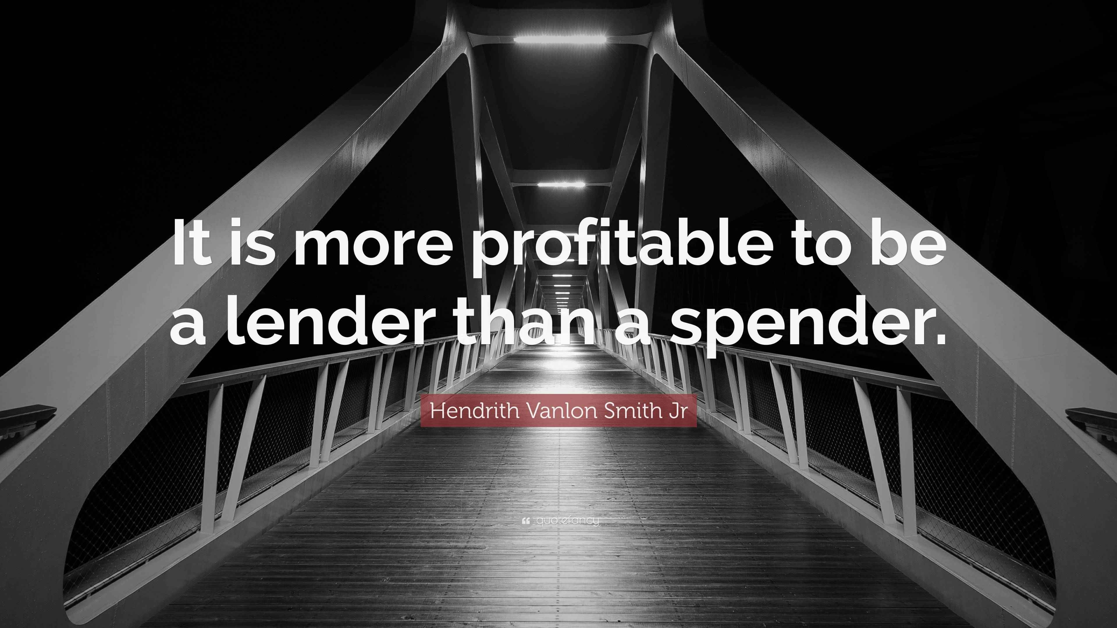 Hendrith Vanlon Smith Jr Quote: “It is more profitable to be a lender ...