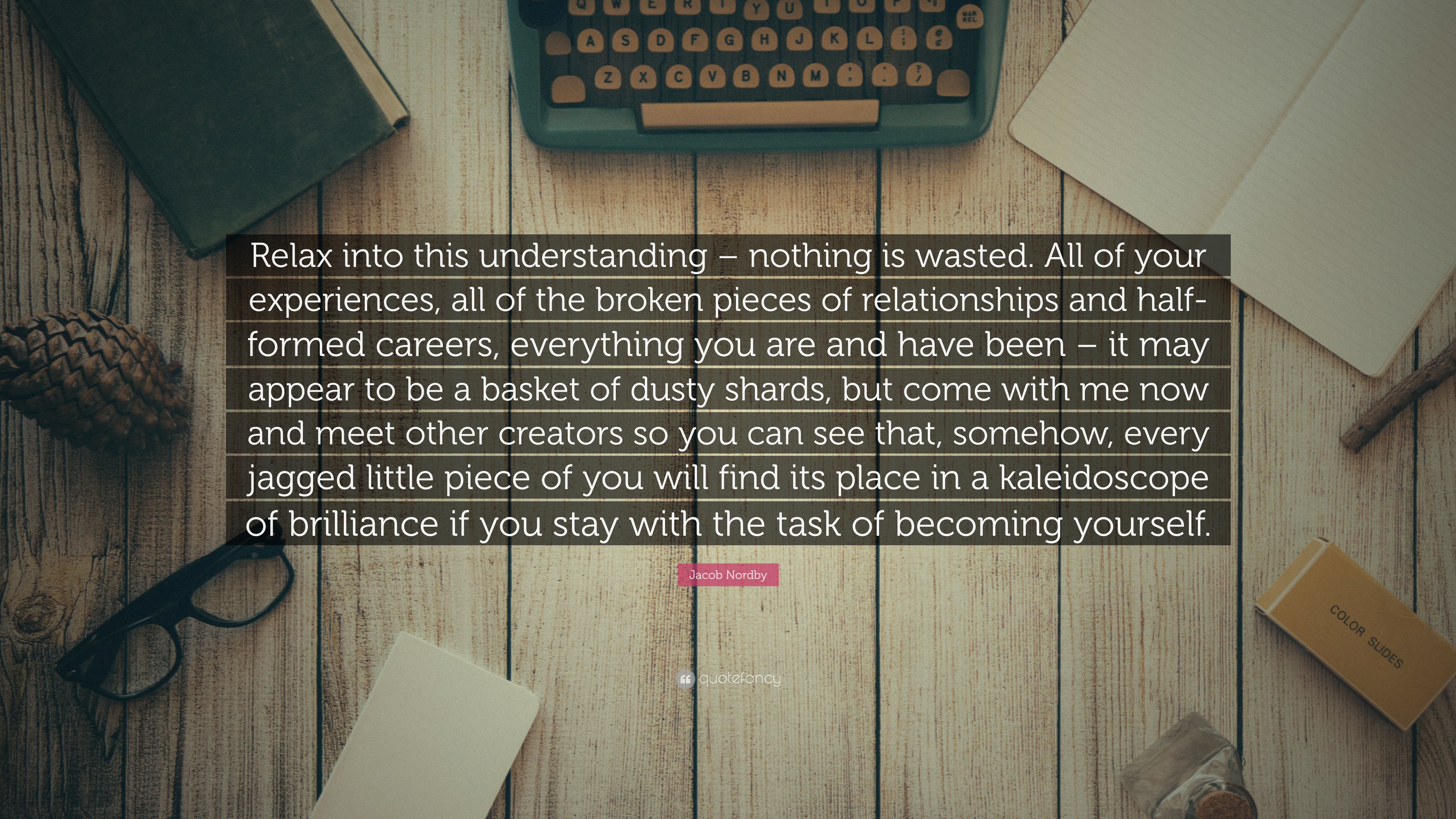 Jacob Nordby Quote: “Relax into this understanding – nothing is wasted ...
