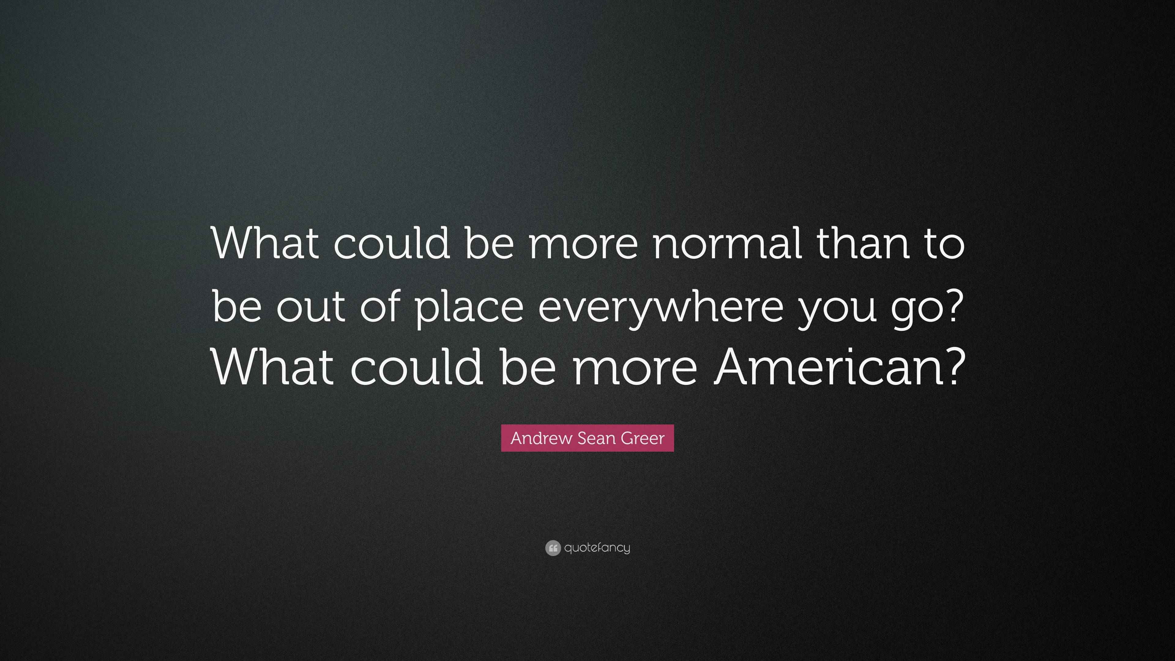 Andrew Sean Greer Quote: “What could be more normal than to be out of ...
