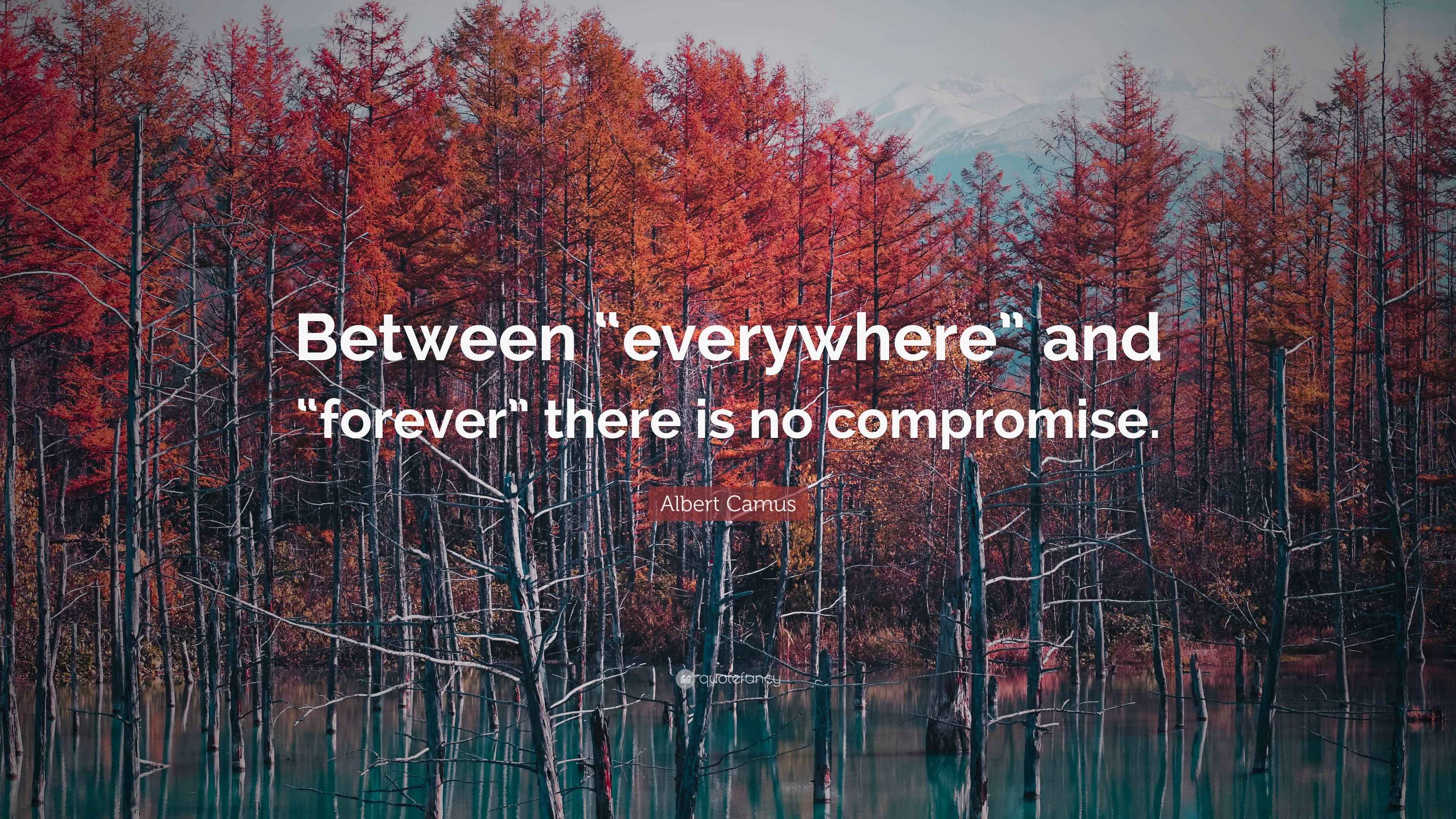 Albert Camus Quote: “Between “everywhere” and “forever” there is no ...