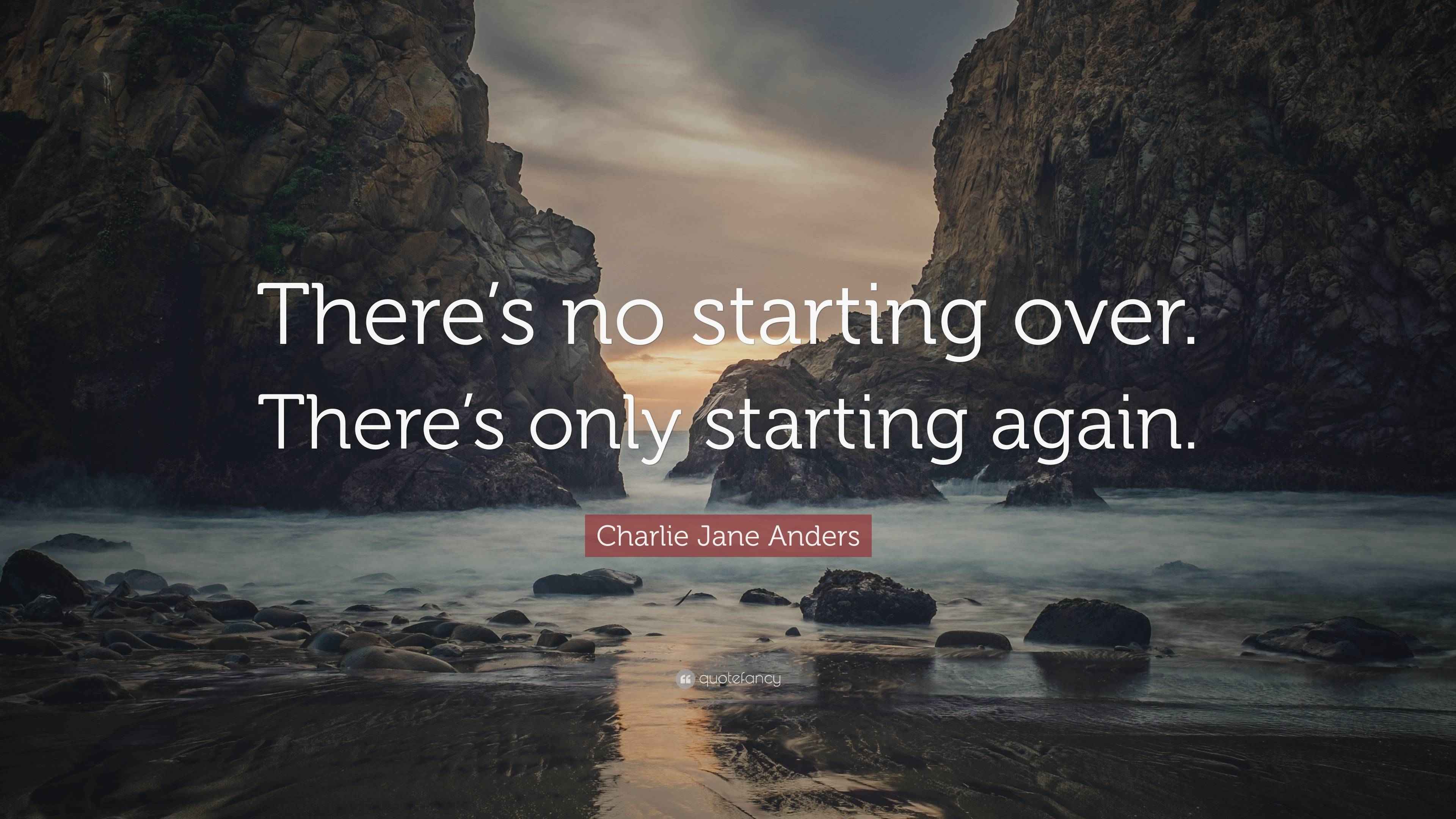 Charlie Jane Anders Quote: “There’s no starting over. There’s only ...