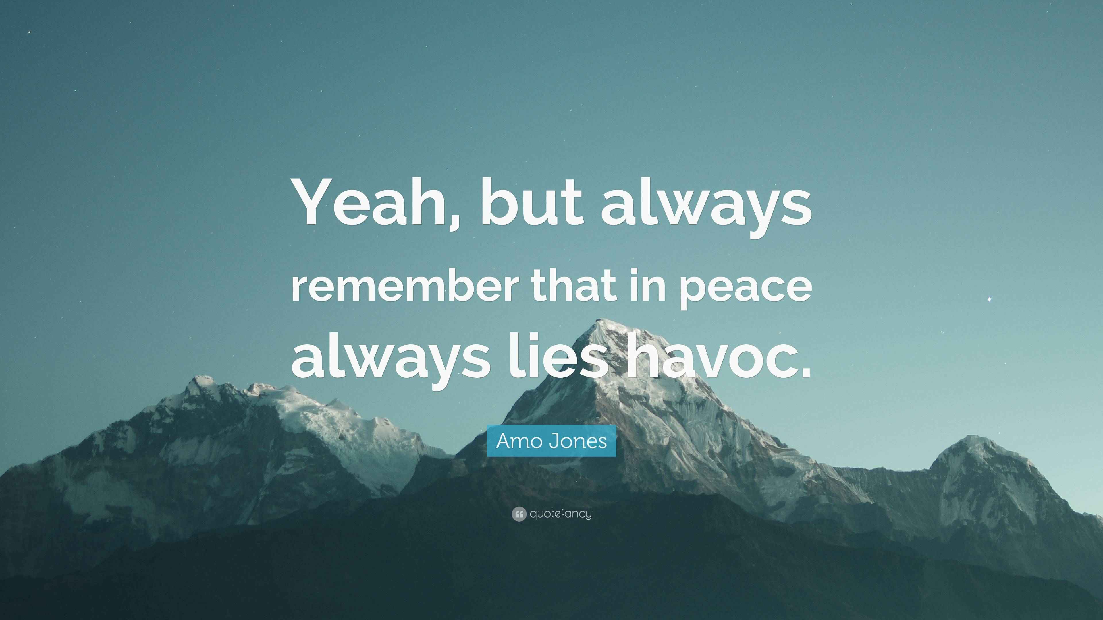 Amo Jones Quote: “Yeah, but always remember that in peace always lies ...