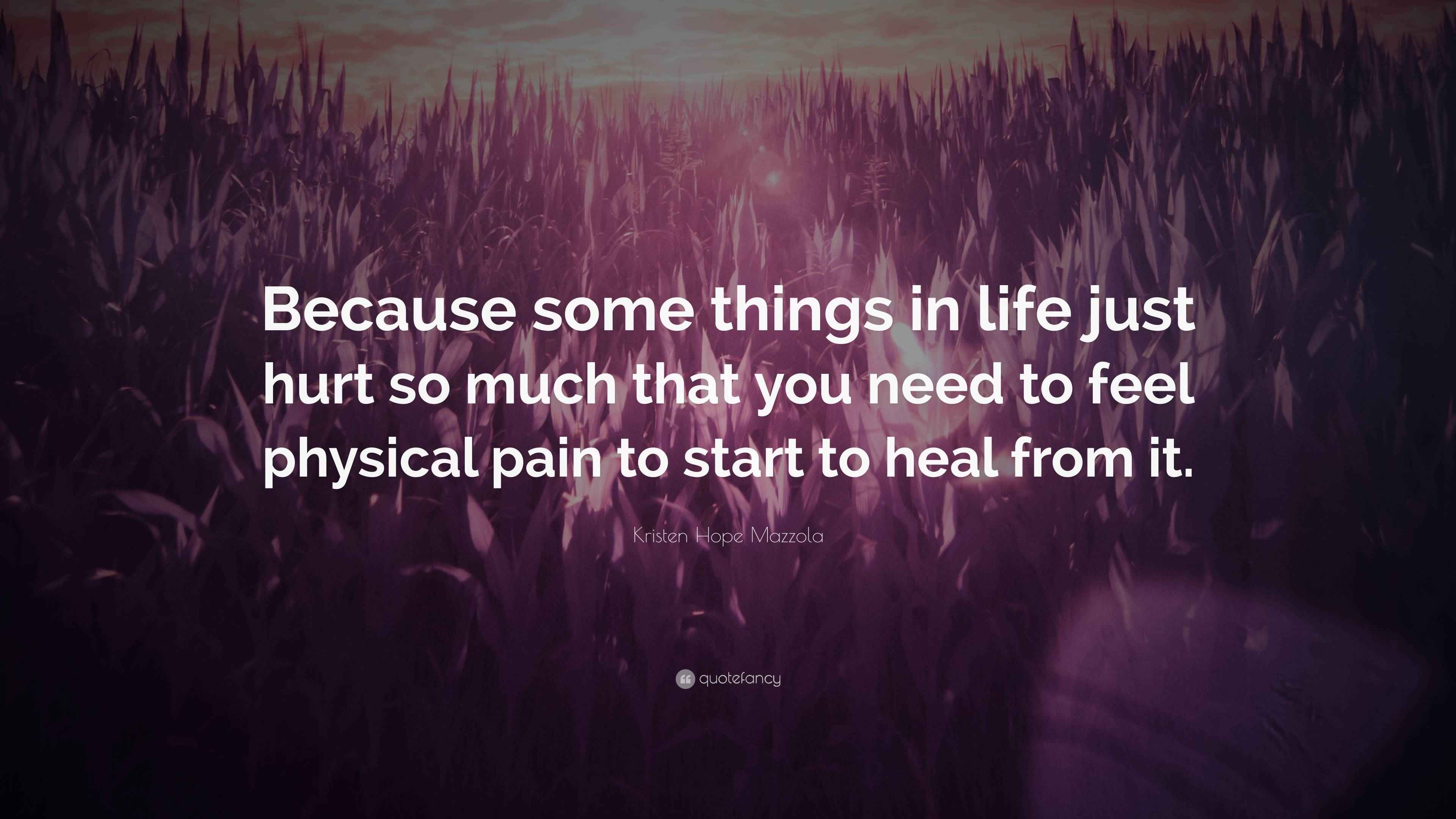 Kristen Hope Mazzola Quote: “Because some things in life just hurt so ...