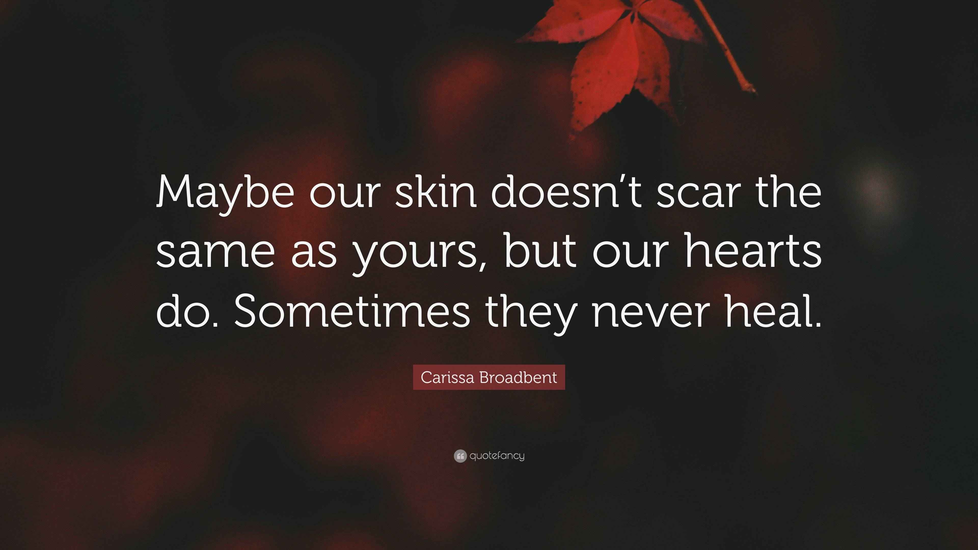 Carissa Broadbent Quote: “Maybe our skin doesn’t scar the same as yours ...