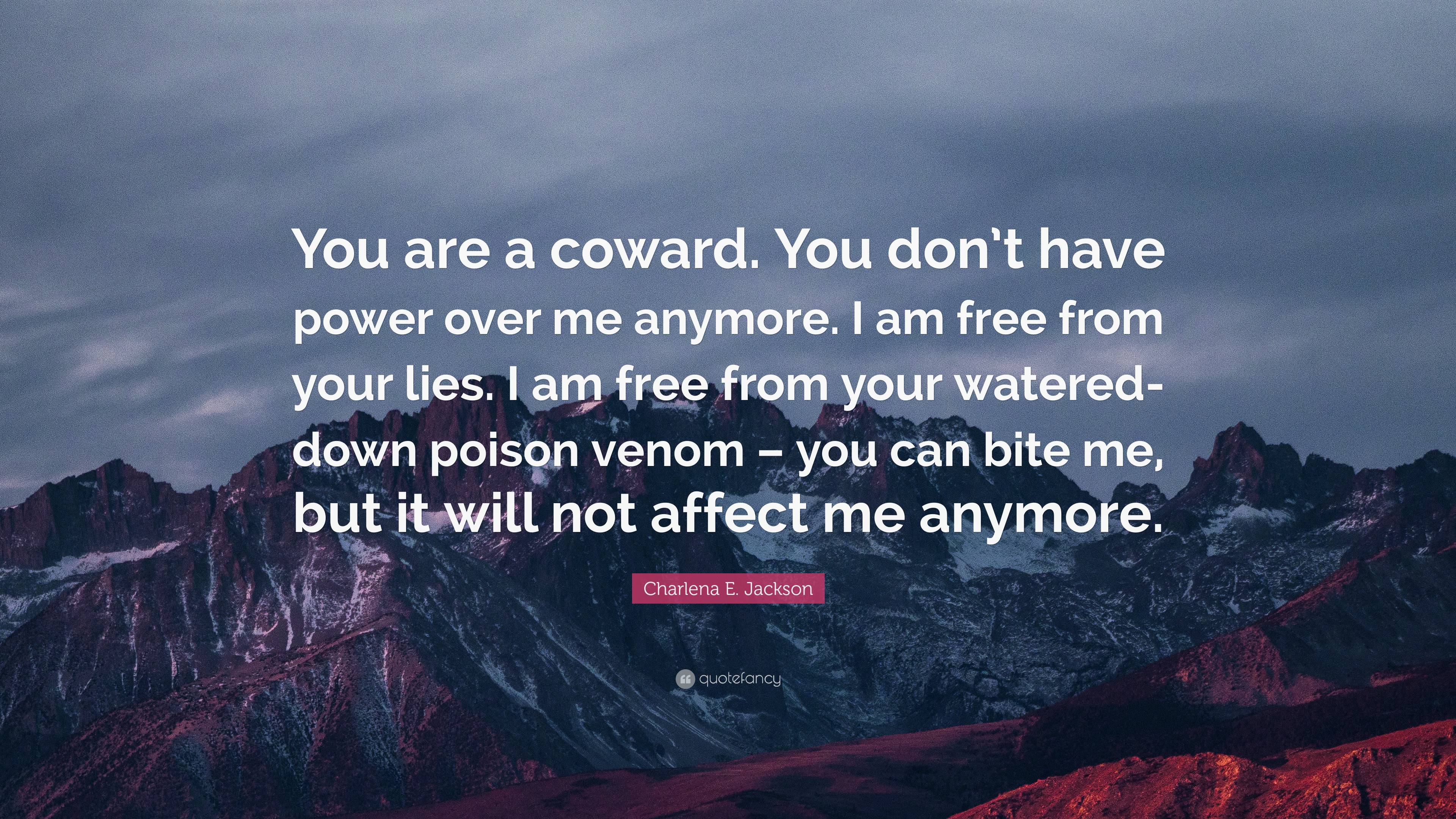 Charlena E. Jackson Quote: “You are a coward. You don’t have power over ...