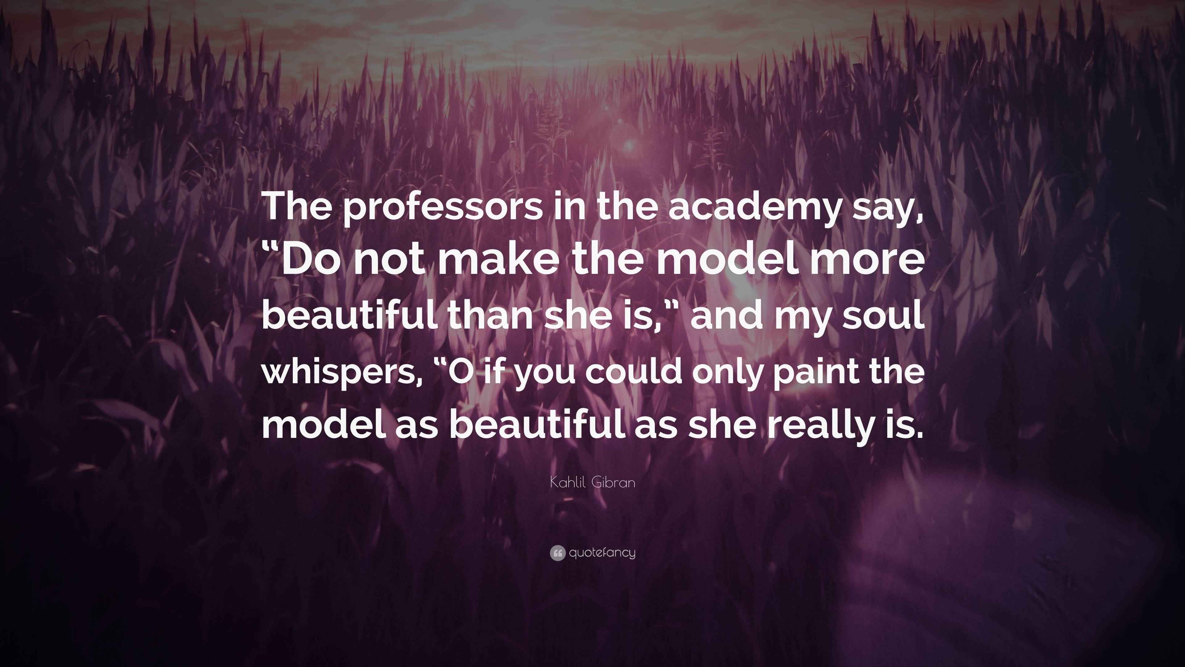 Kahlil Gibran Quote: “The professors in the academy say, “Do not make ...