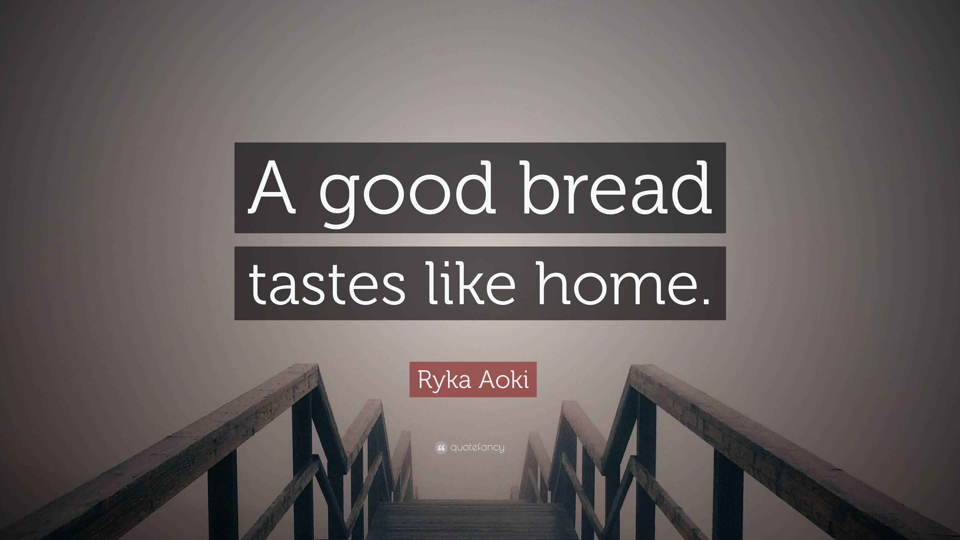Ryka Aoki Quote: “A good bread tastes like home.”