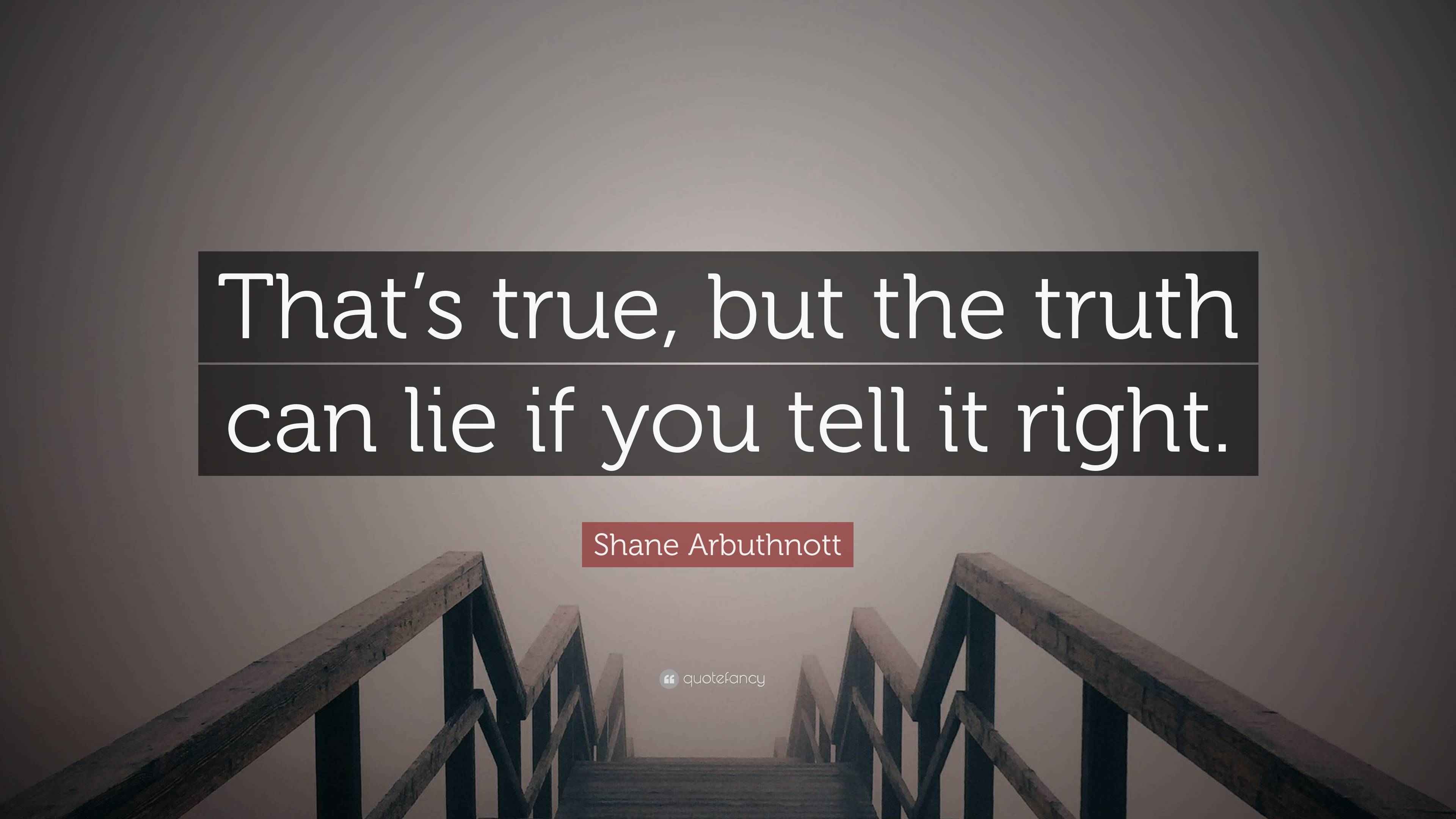 Shane Arbuthnott Quote: “That’s true, but the truth can lie if you tell ...