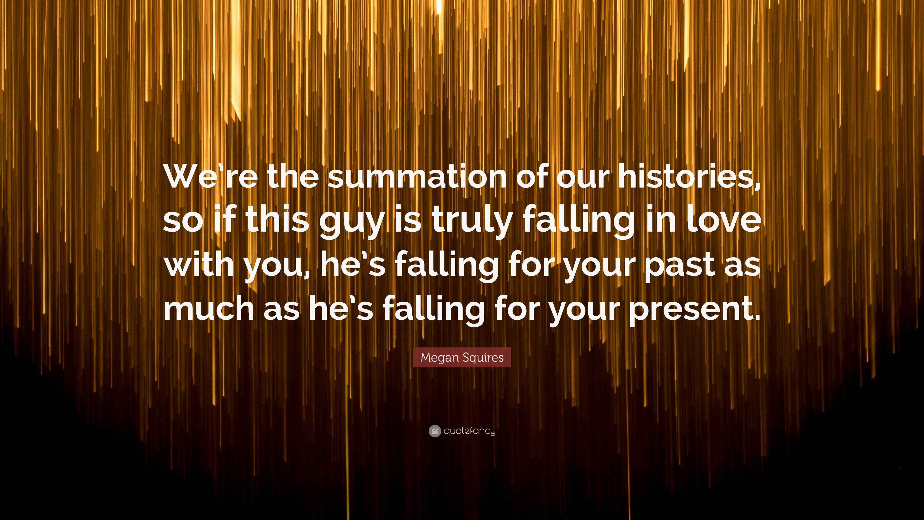 Megan Squires Quote: “We’re the summation of our histories, so if this ...