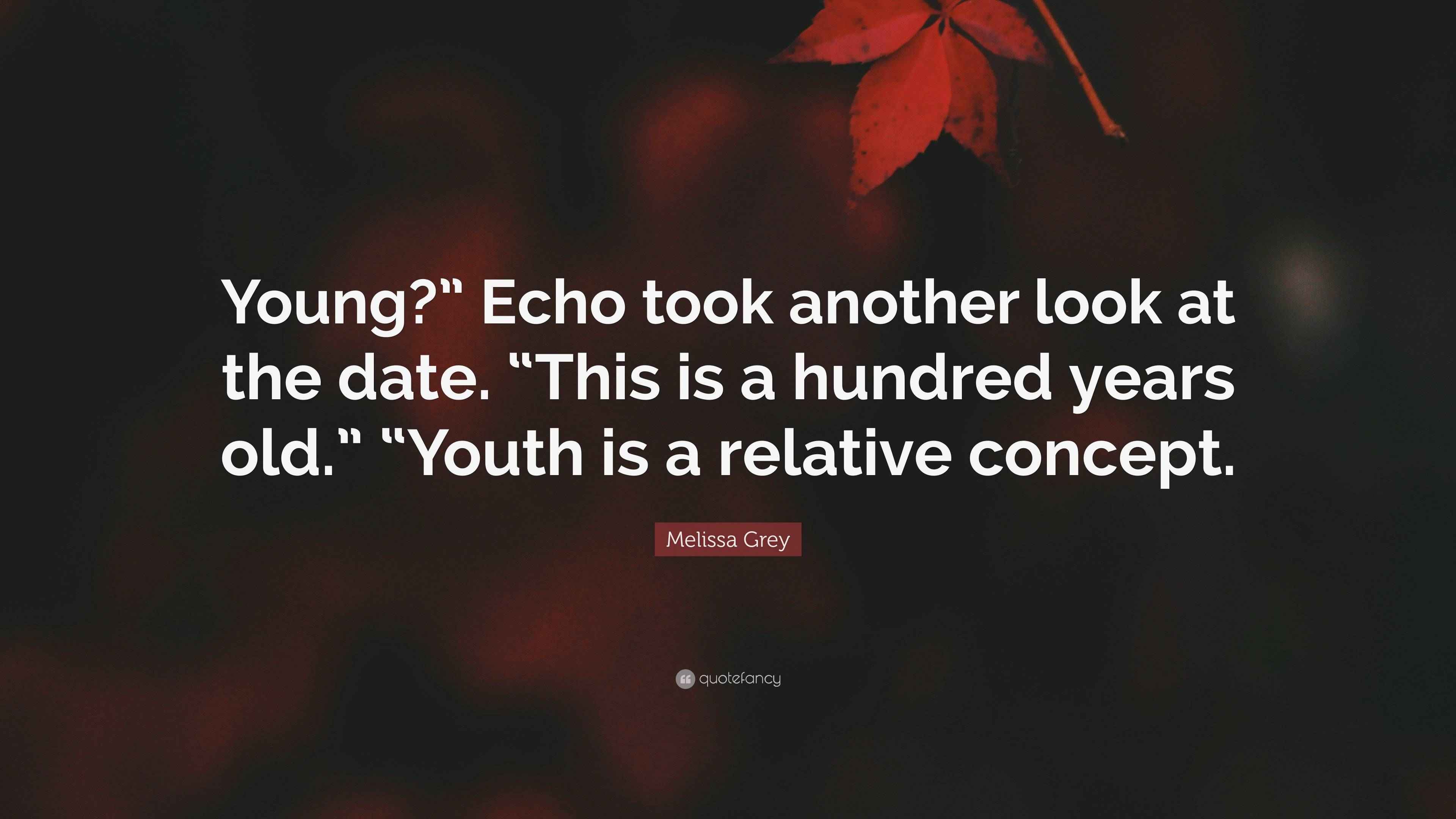 Melissa Grey Quote: “Young?” Echo took another look at the date. “This is a hundred years old ...
