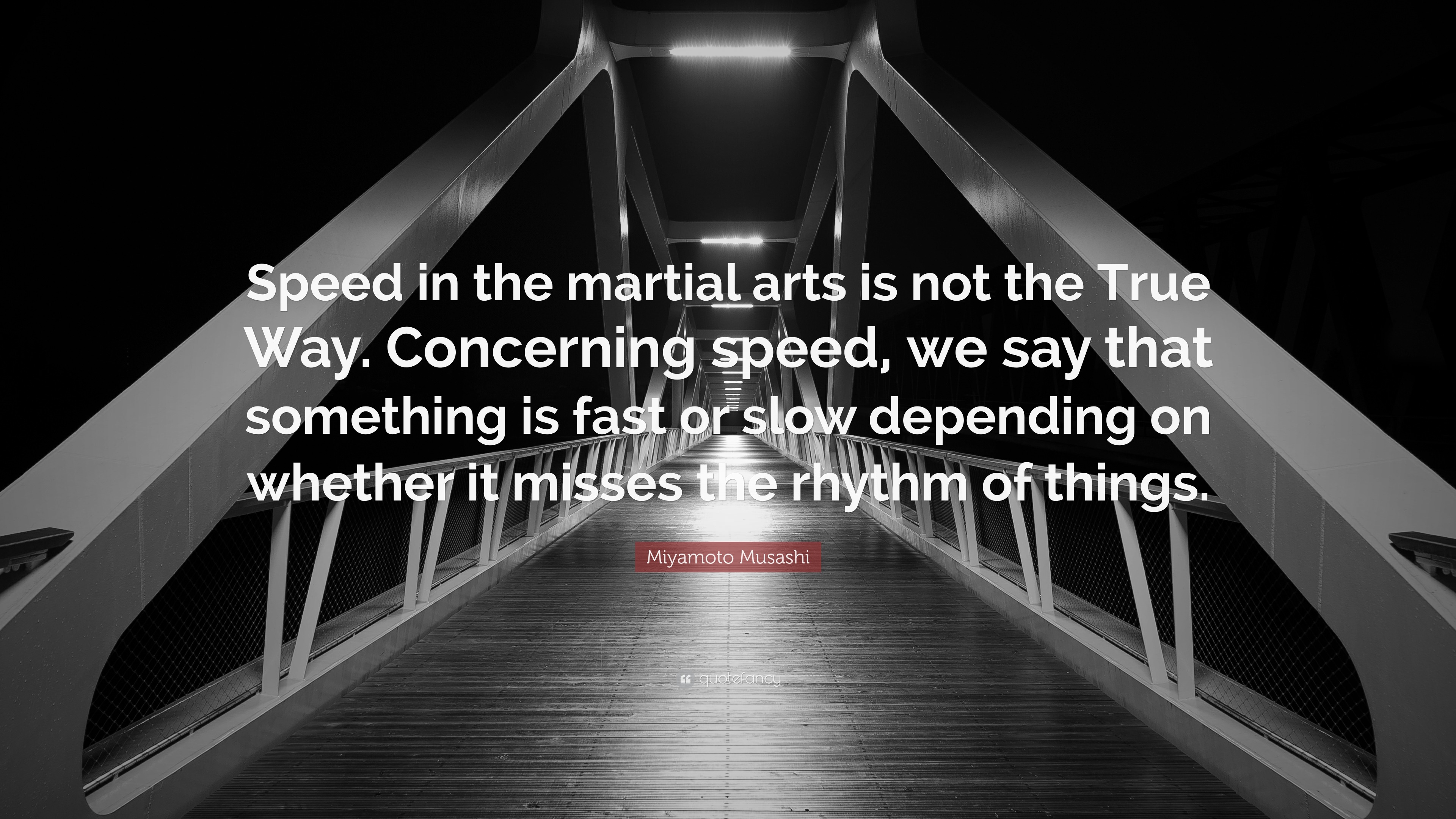 Miyamoto Musashi Quote: “Speed in the martial arts is not the True Way ...