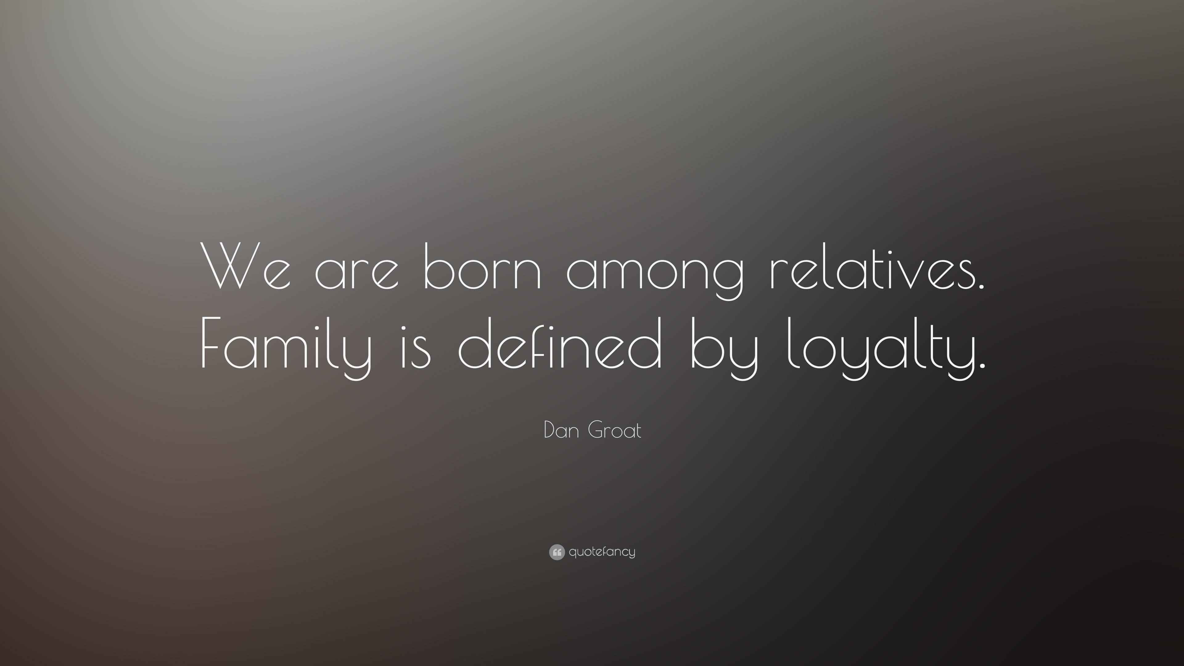 Dan Groat Quote: “We are born among relatives. Family is defined by ...