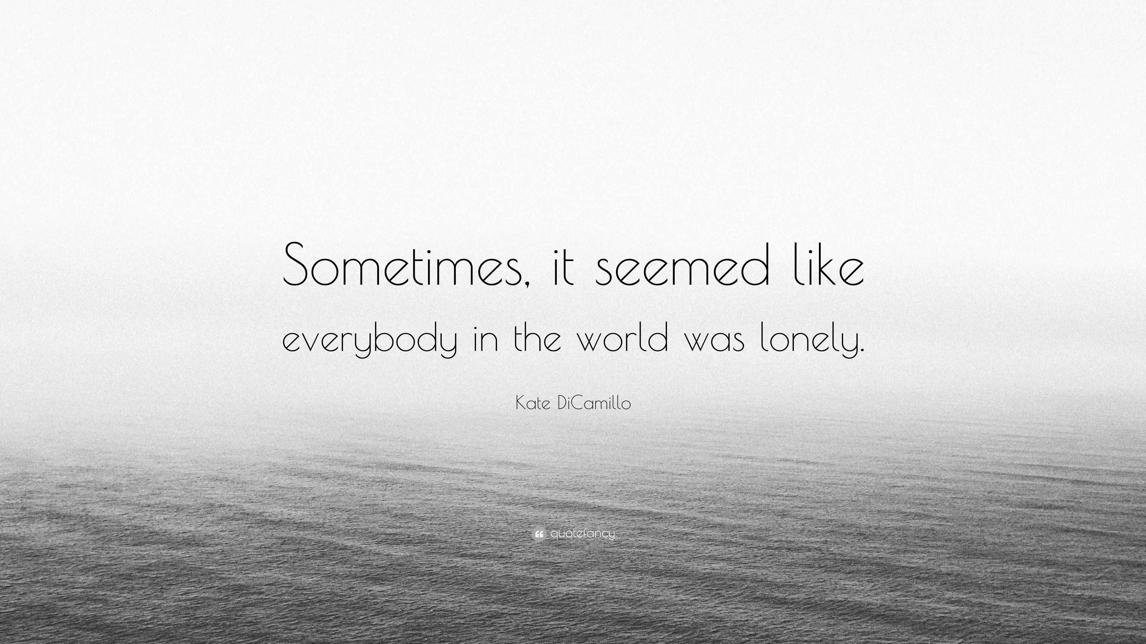 Kate DiCamillo Quote: “Sometimes, it seemed like everybody in the world ...